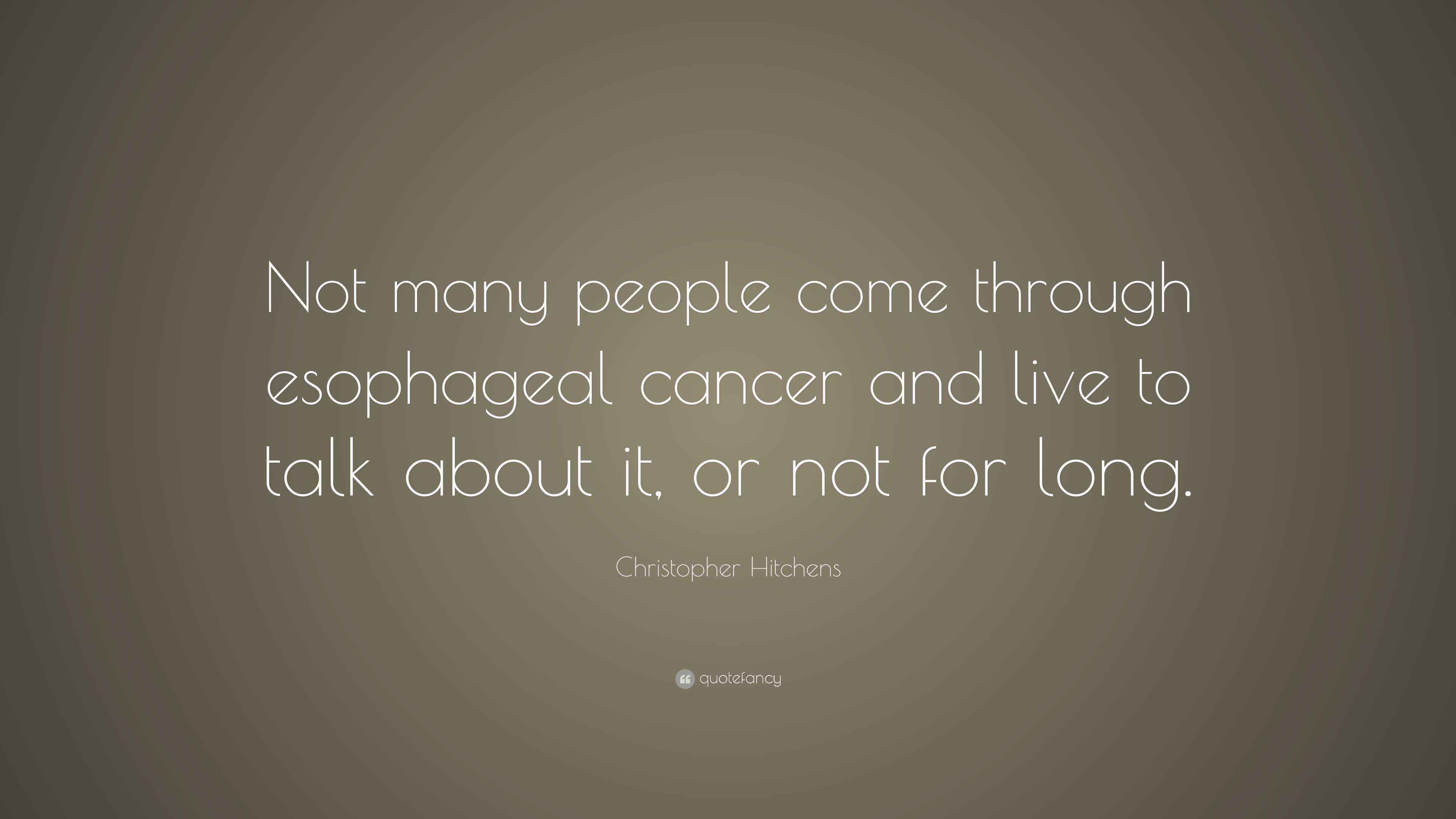Christopher Hitchens Quote: “Not many people come through esophageal ...