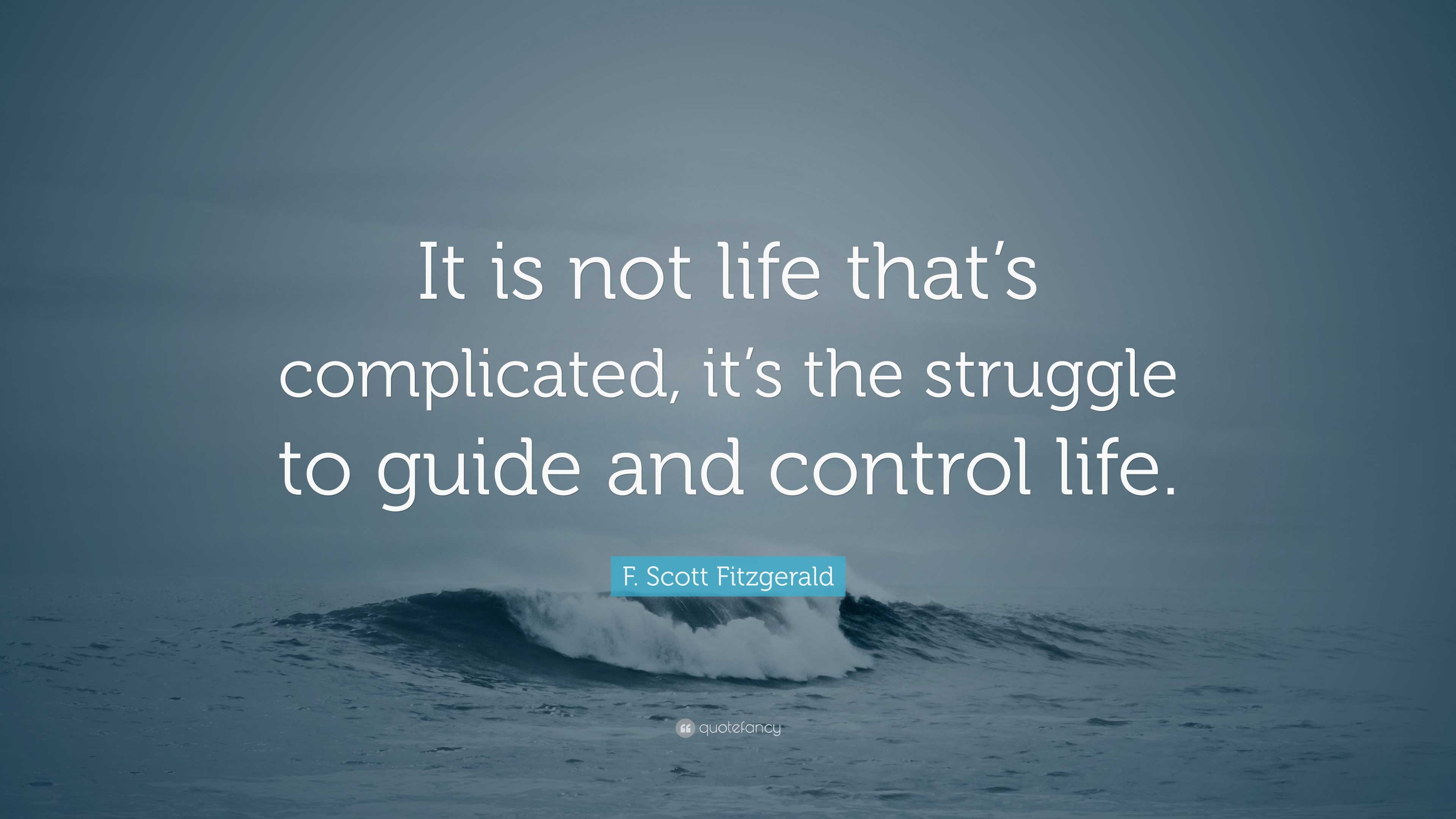 F. Scott Fitzgerald Quote: “It is not life that’s complicated, it’s the ...