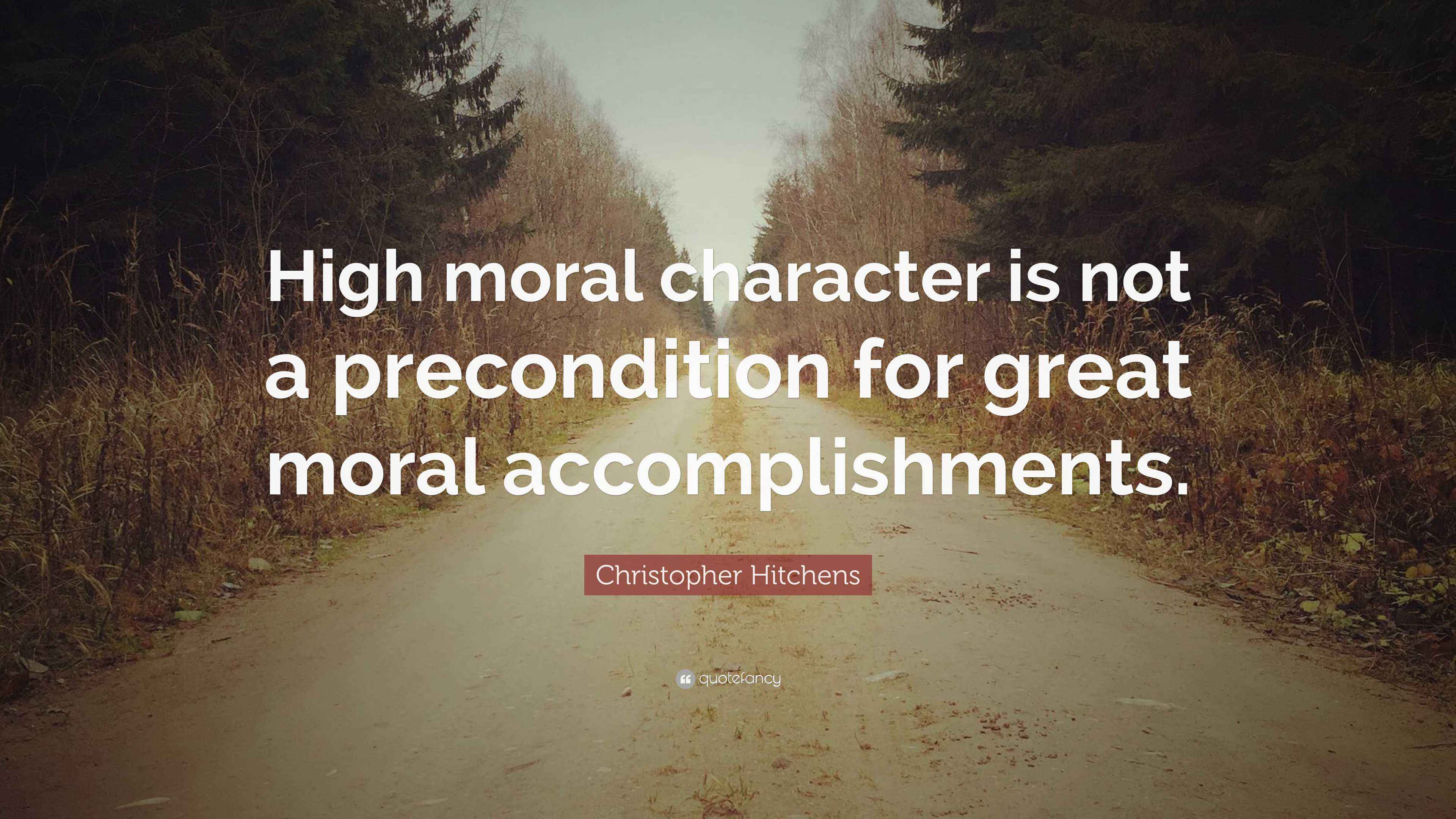 Christopher Hitchens Quote: “High moral character is not a precondition ...
