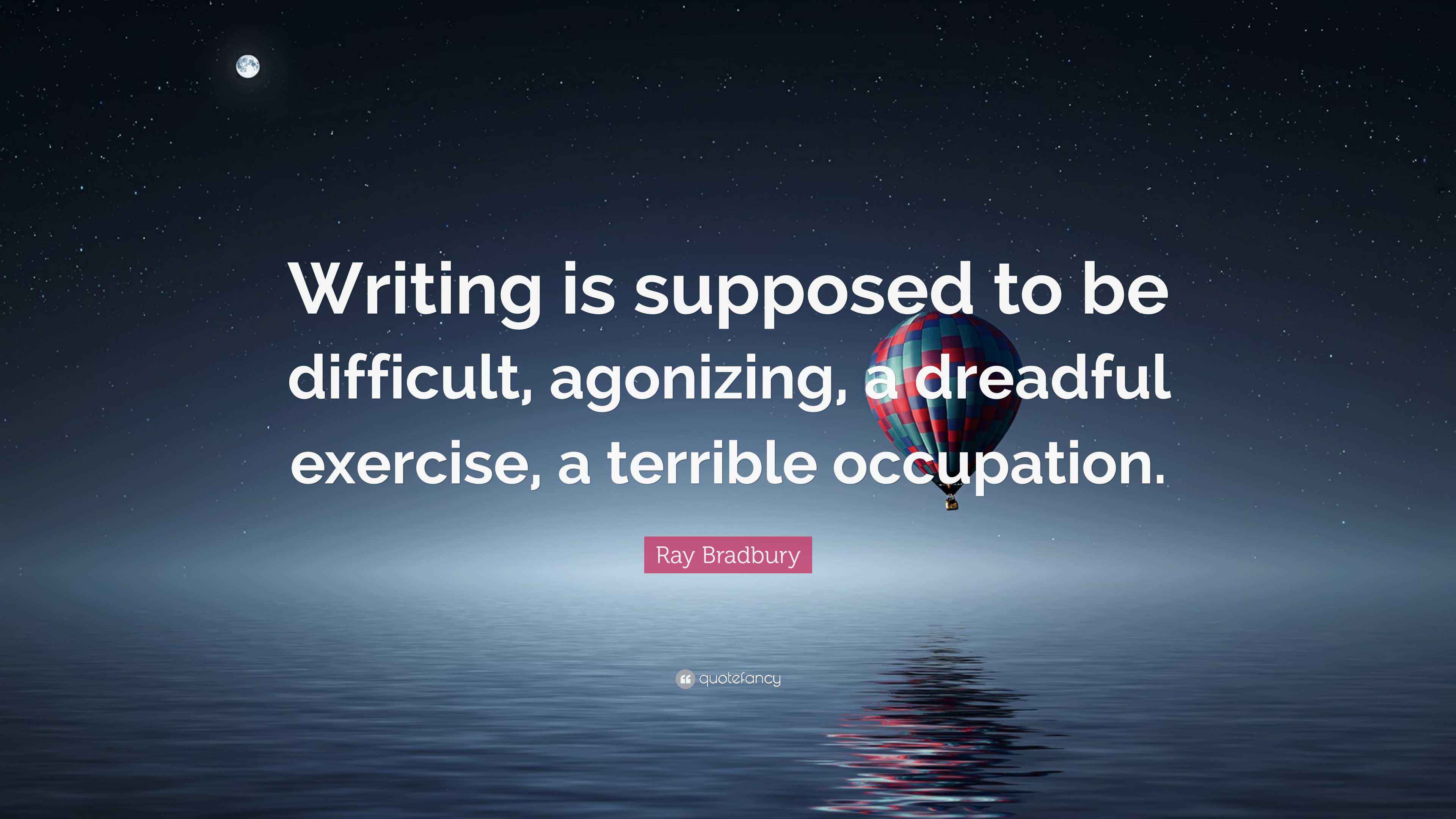 Ray Bradbury Quote: “Writing is supposed to be difficult, agonizing, a ...