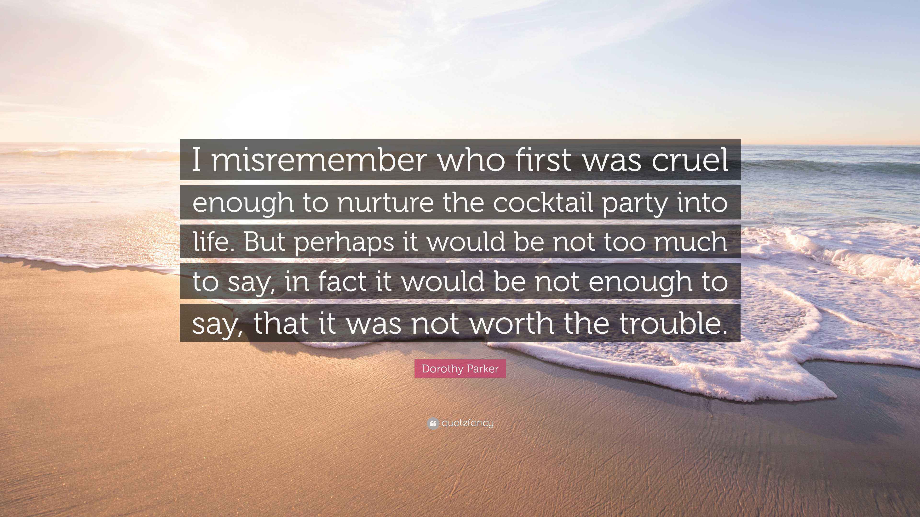 Dorothy Parker Quote: “I misremember who first was cruel enough to ...
