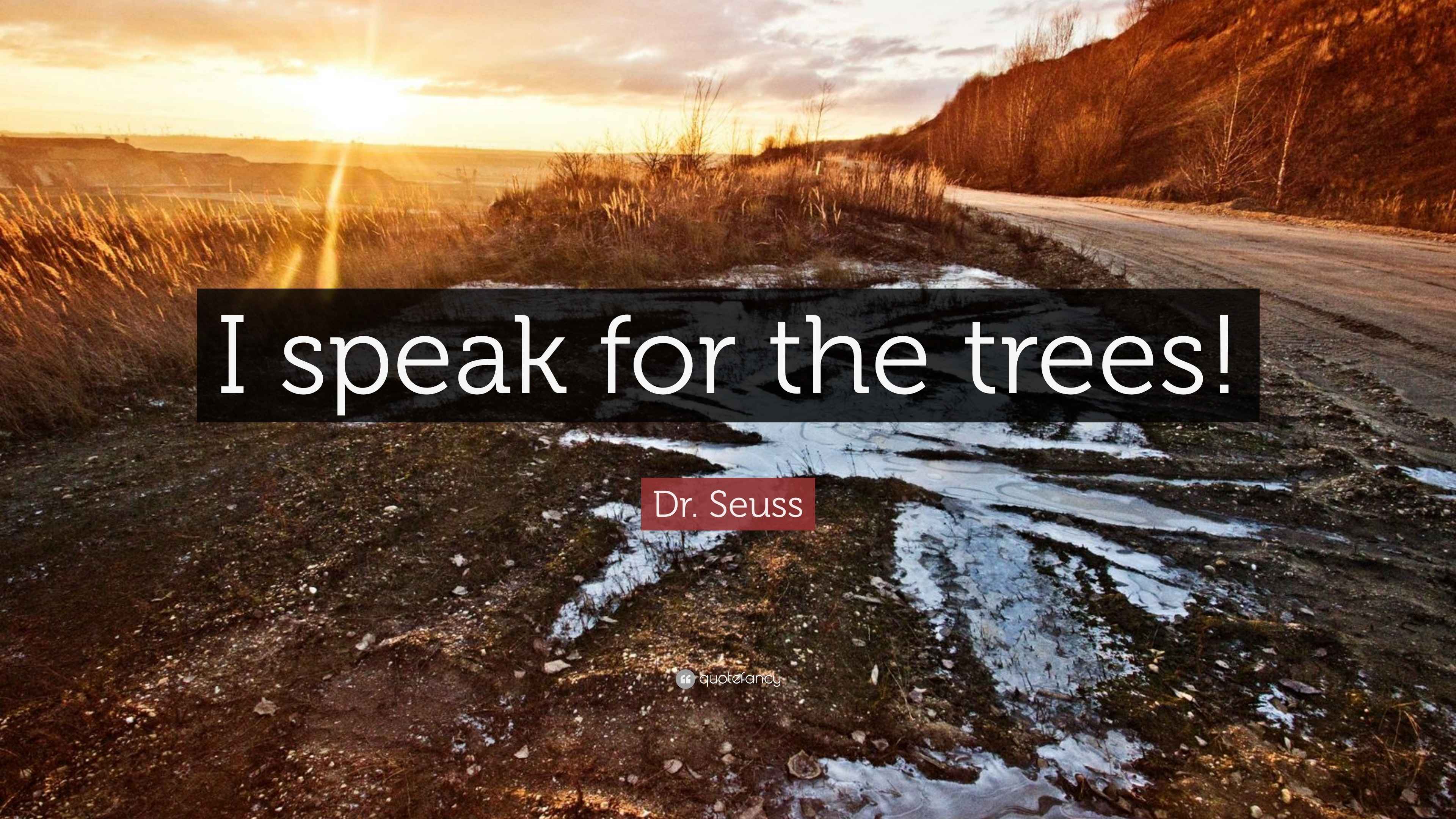 Dr. Seuss Quote: “I speak for the trees!”