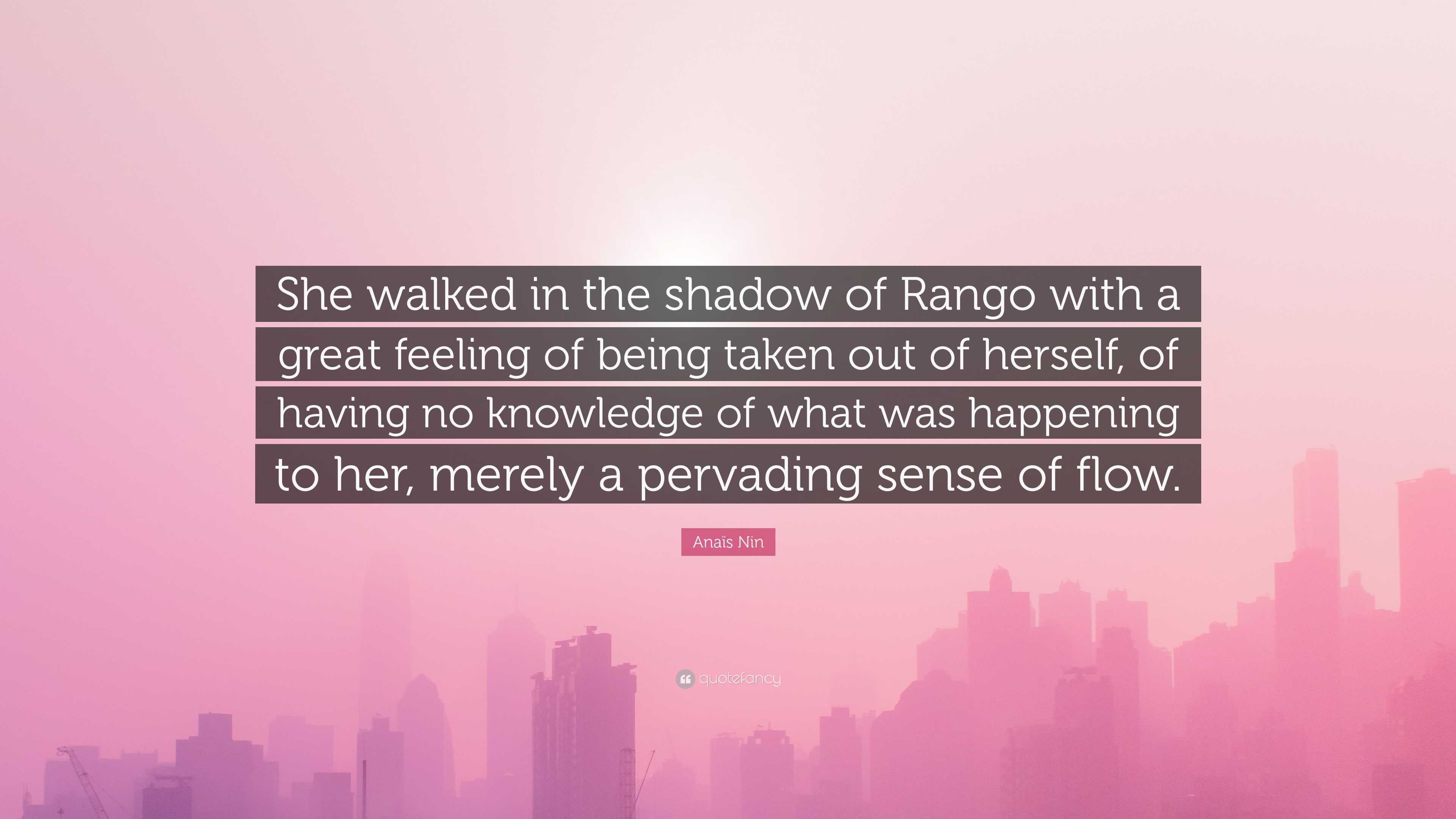 Anaïs Nin Quote: “She walked in the shadow of Rango with a great ...