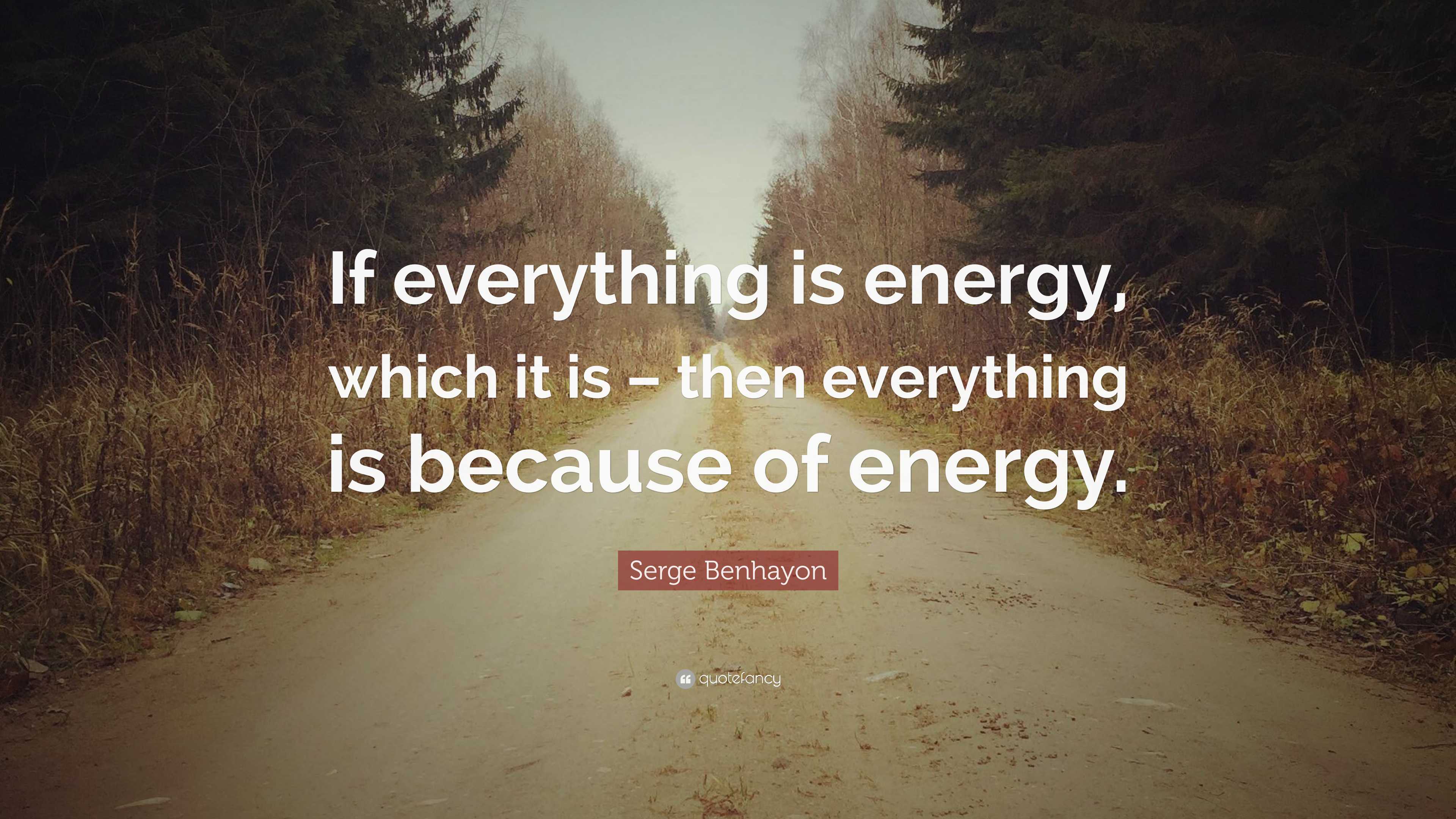 Serge Benhayon Quote: “If everything is energy, which it is – then ...