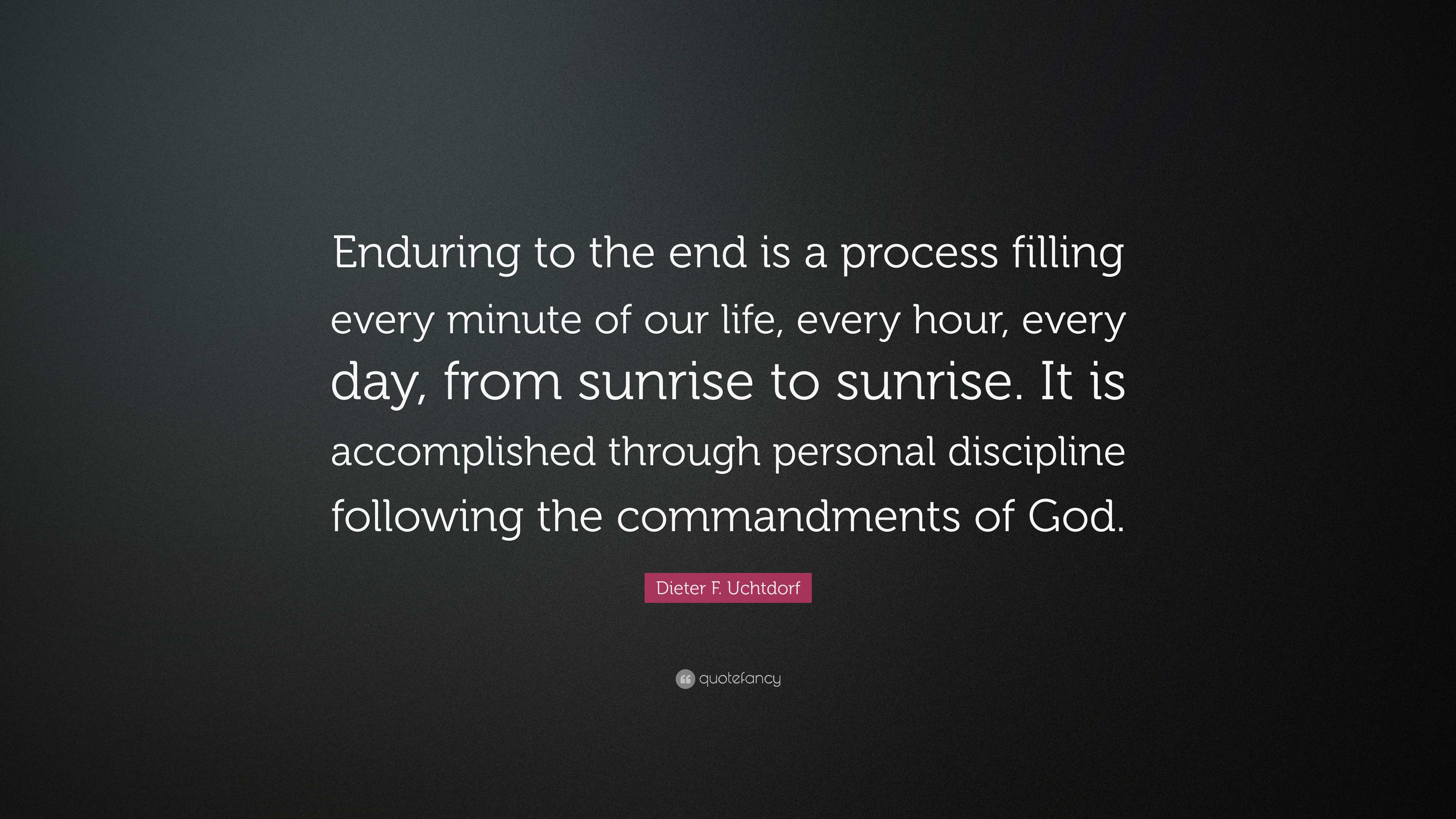 Dieter F. Uchtdorf Quote: “Enduring to the end is a process filling ...