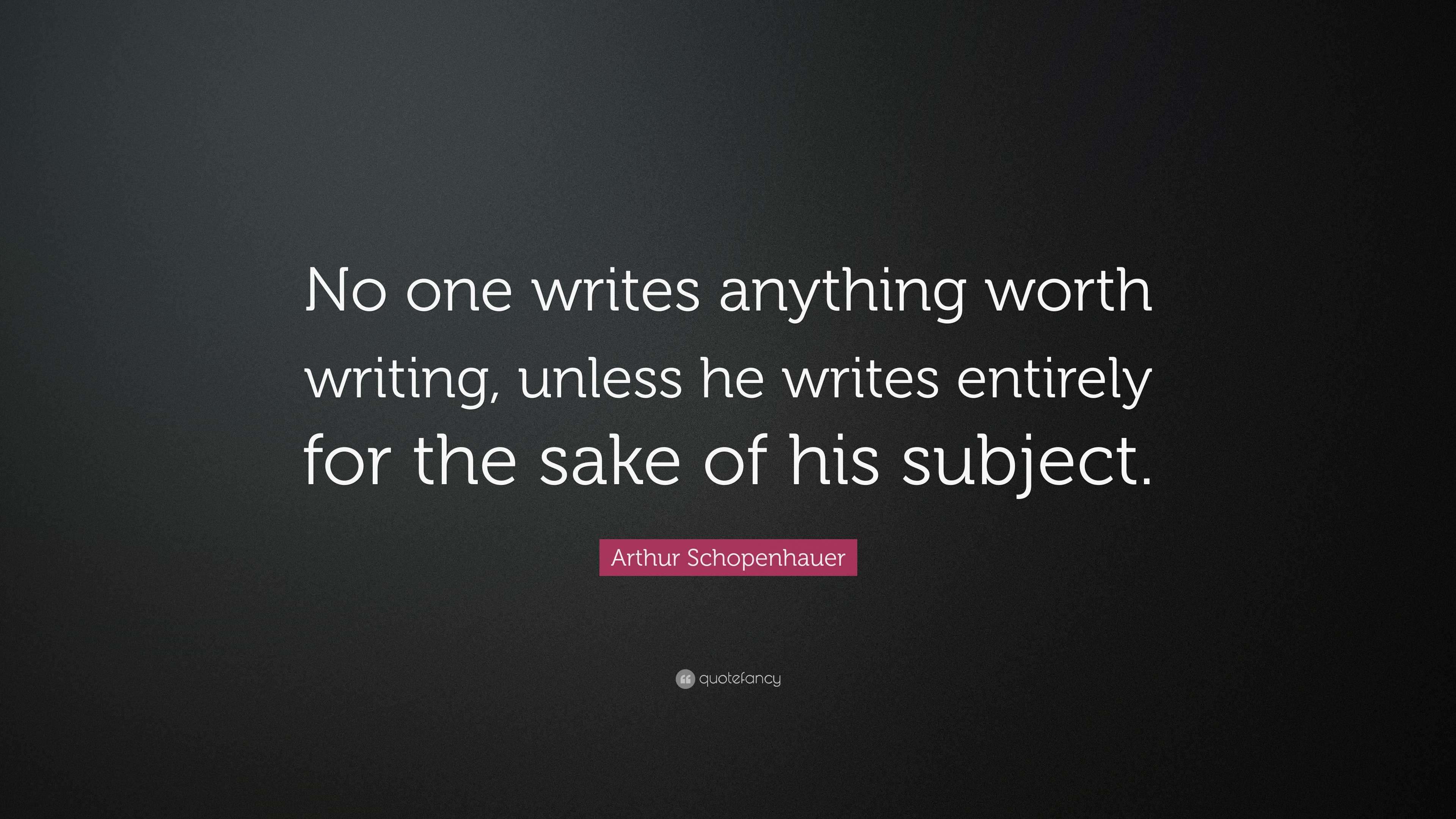 Arthur Schopenhauer Quote: “No one writes anything worth writing ...