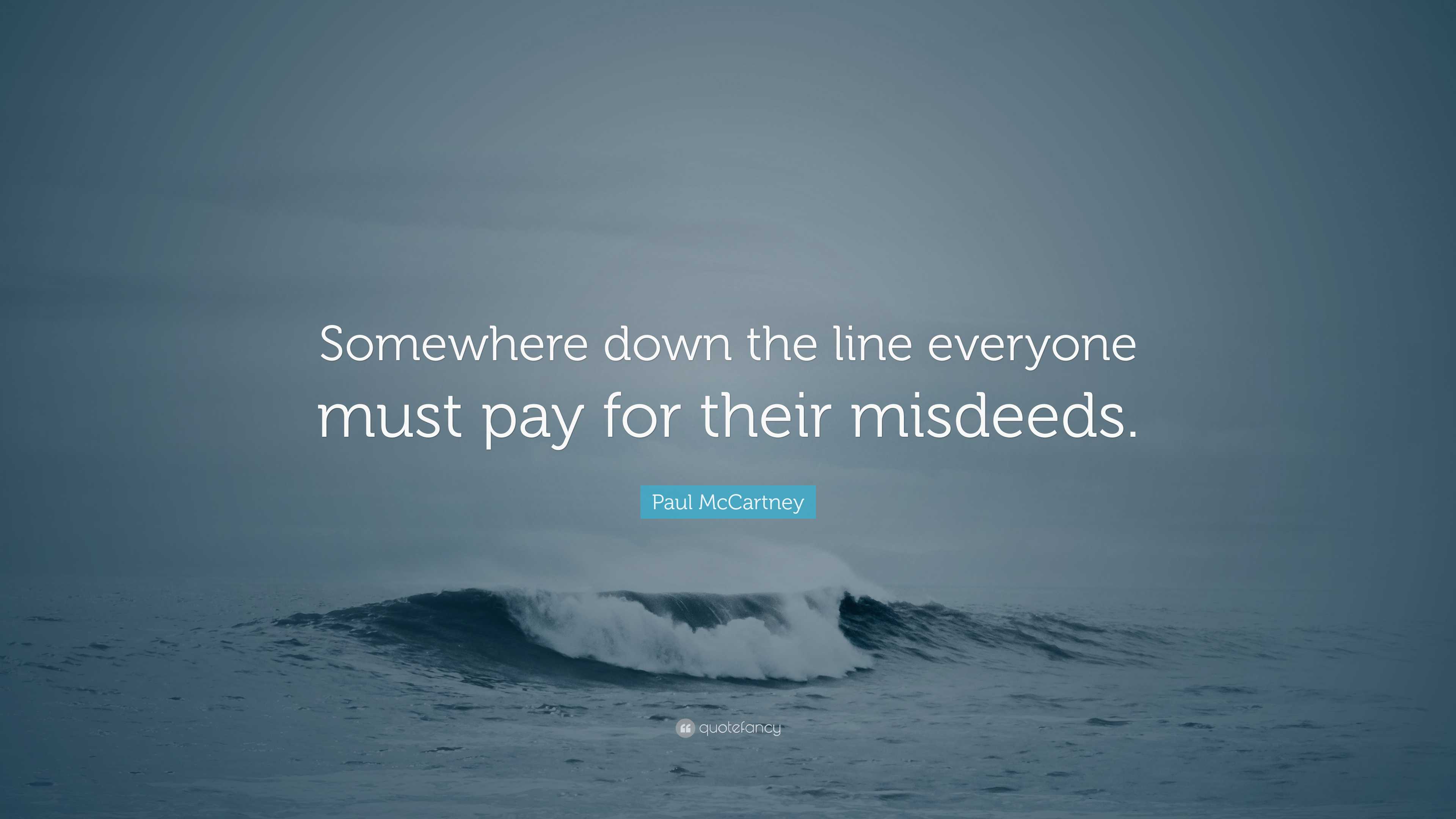 Paul McCartney Quote: “Somewhere down the line everyone must pay for ...