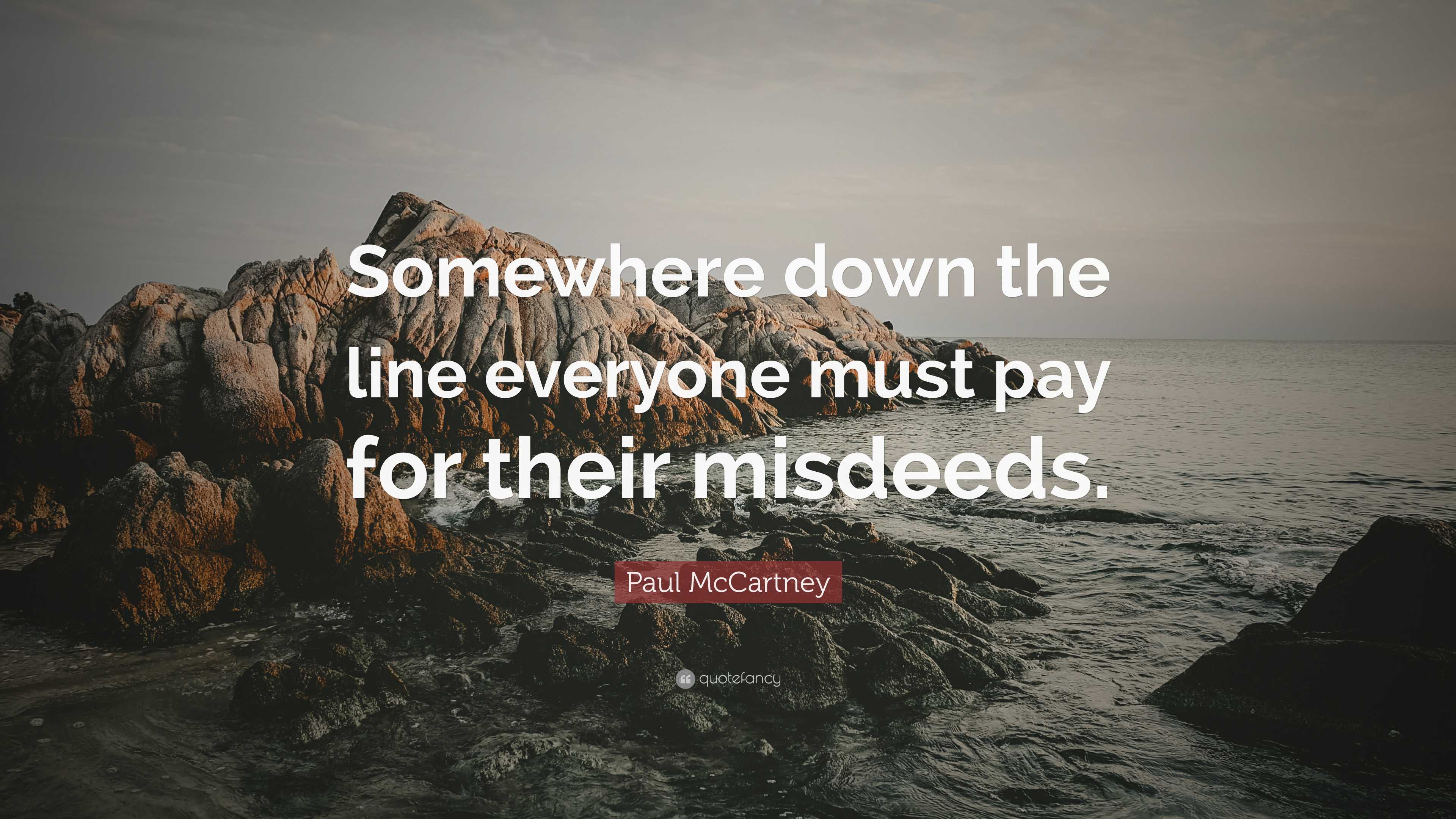 Paul McCartney Quote: “Somewhere down the line everyone must pay for ...