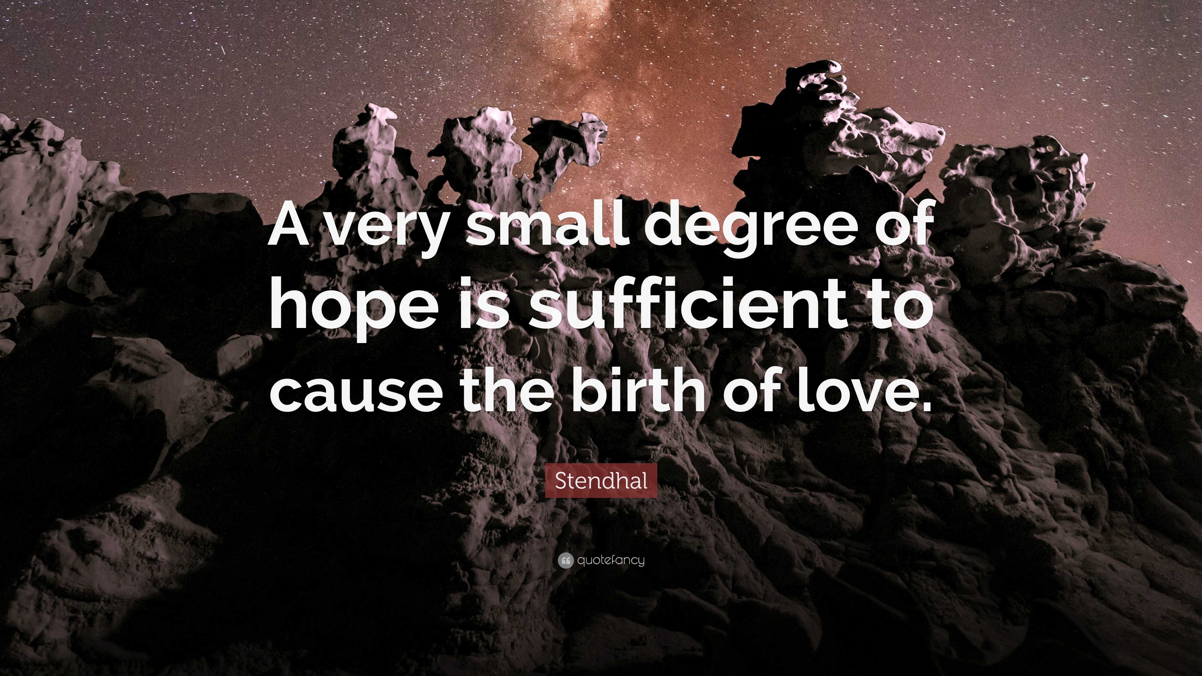 Stendhal Quote: “A very small degree of hope is sufficient to cause the ...