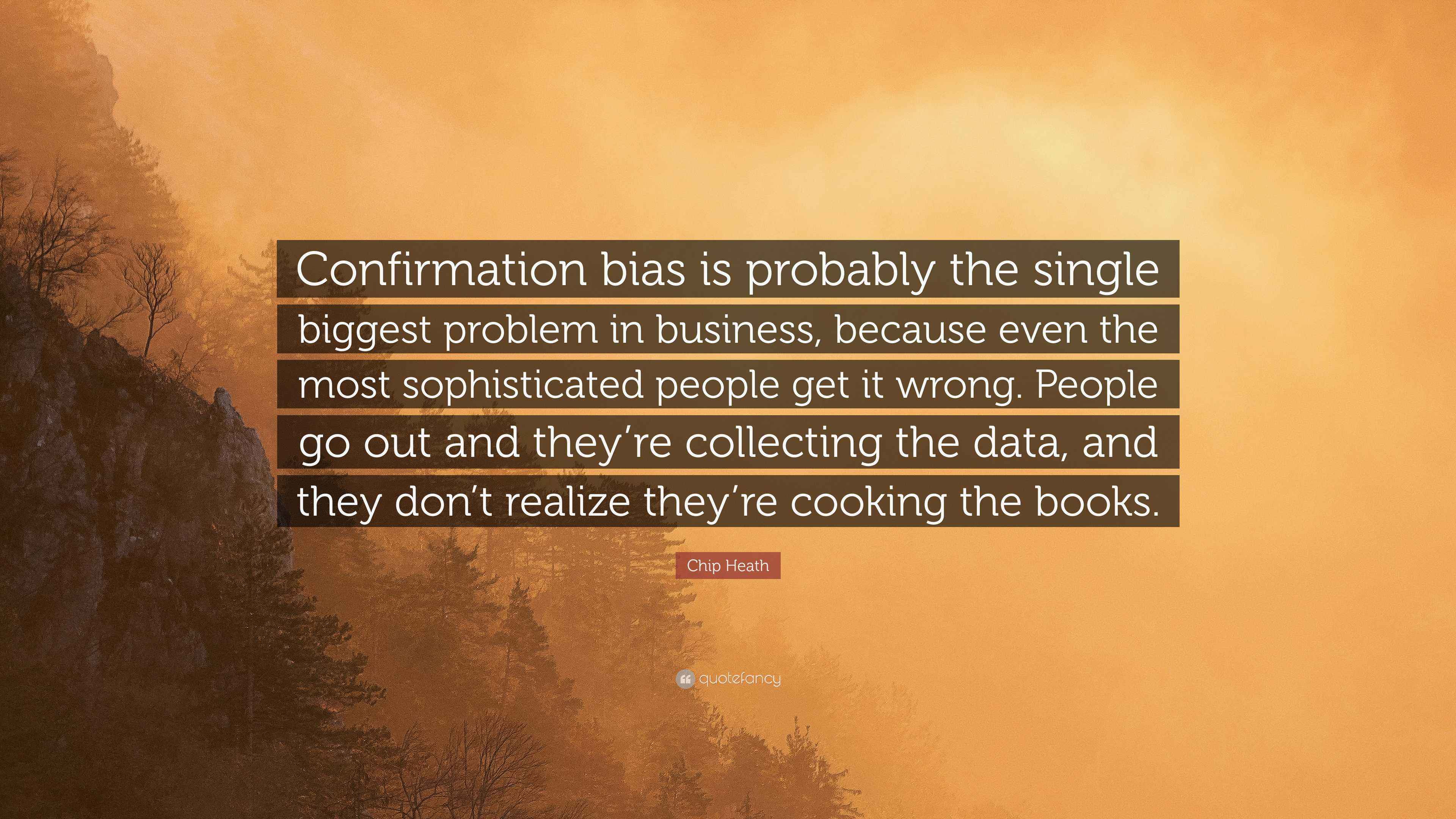 Chip Heath Quote: “Confirmation bias is probably the single biggest ...