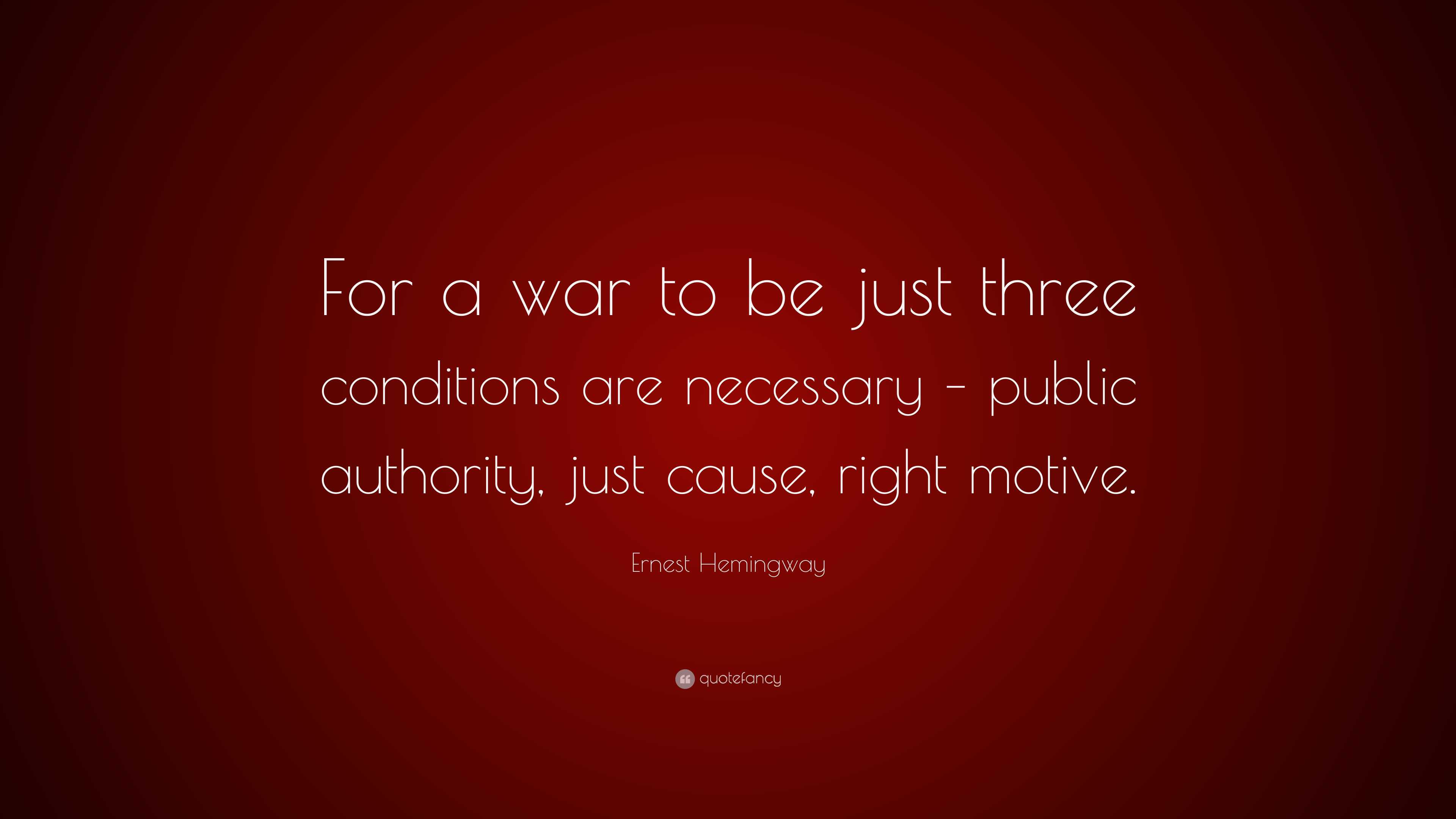 Ernest Hemingway Quote: “For a war to be just three conditions are ...
