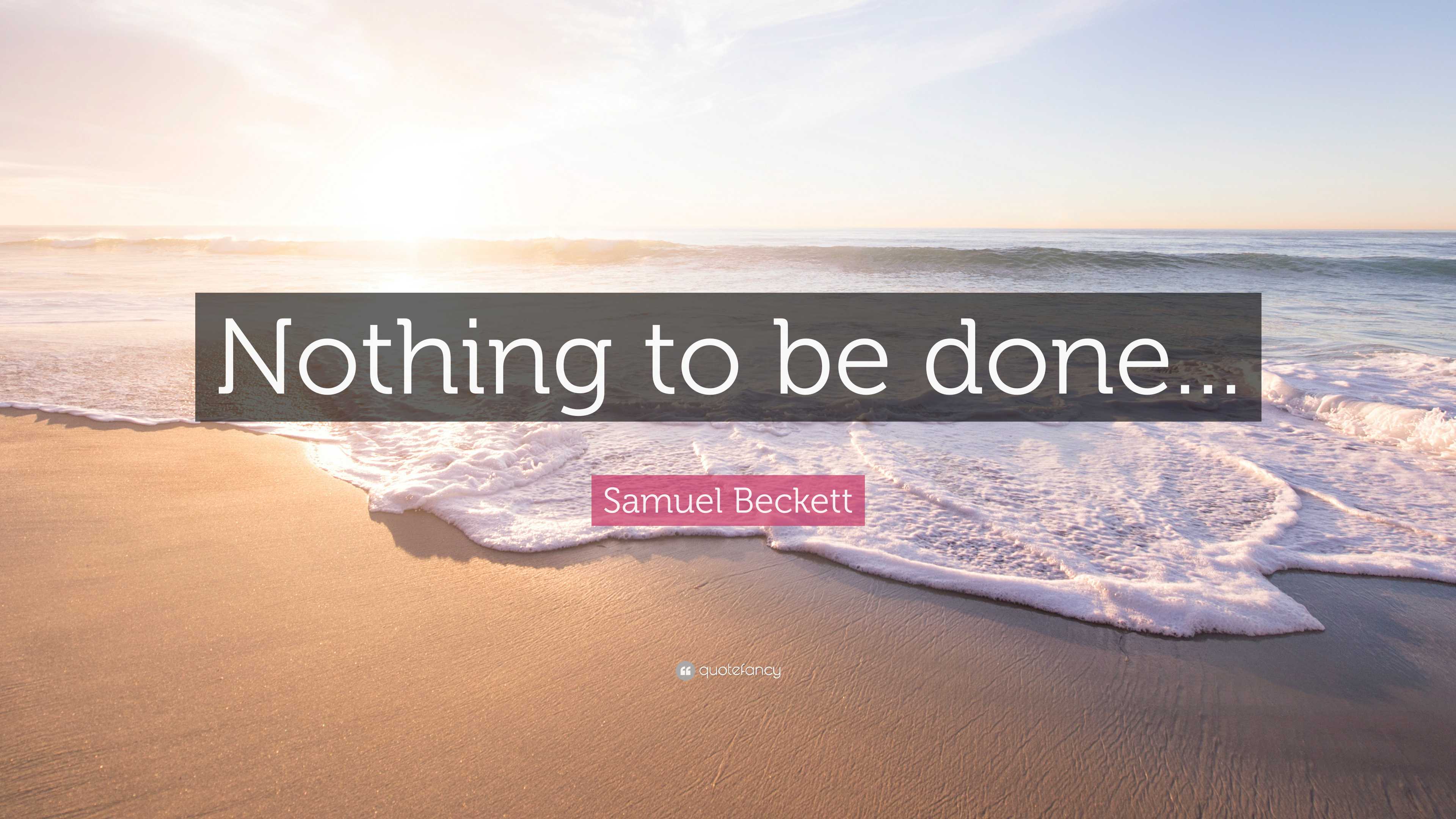 Samuel Beckett Quote: “Nothing to be done...”