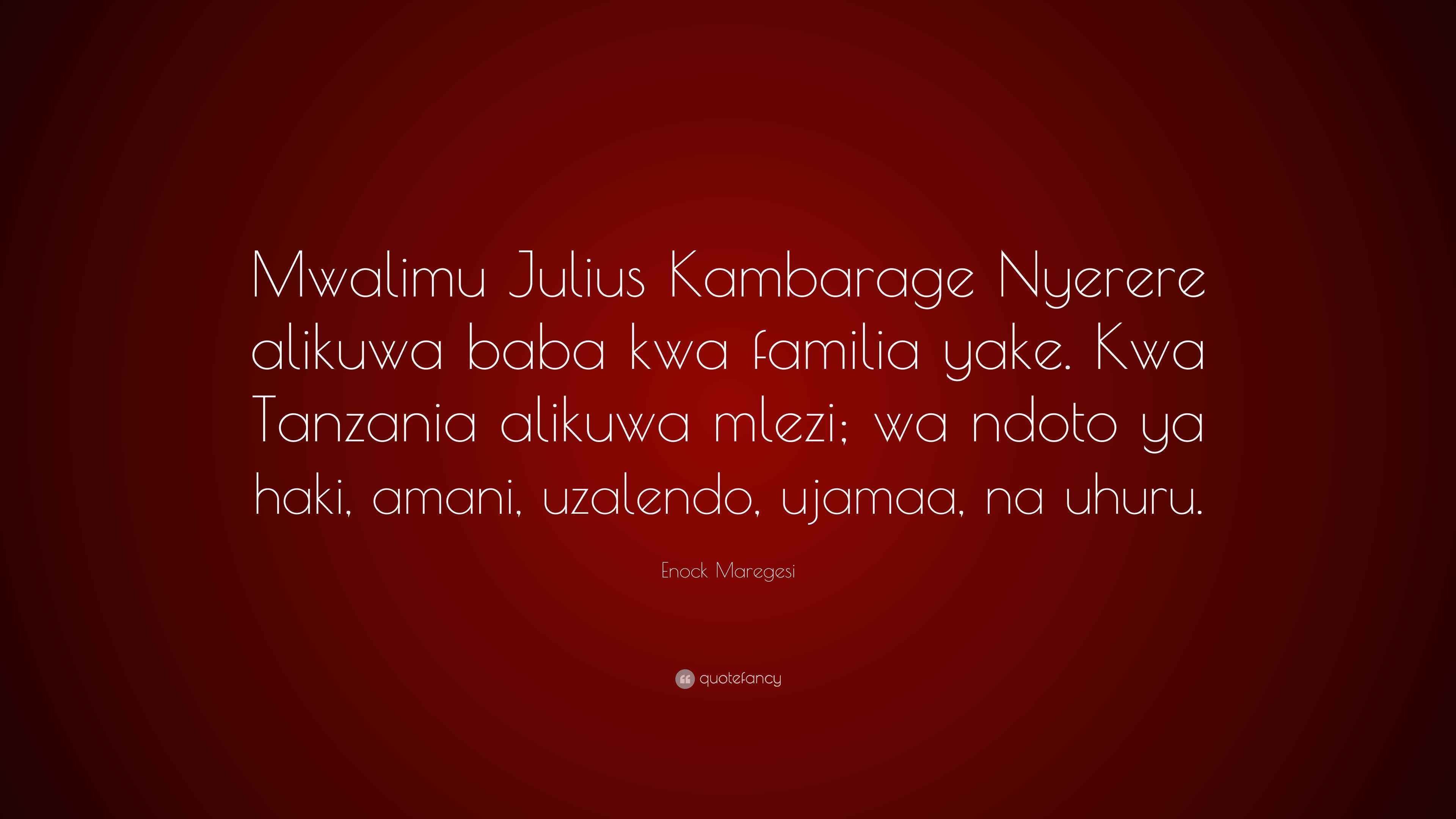 Enock Maregesi Quote: “Mwalimu Julius Kambarage Nyerere alikuwa baba ...
