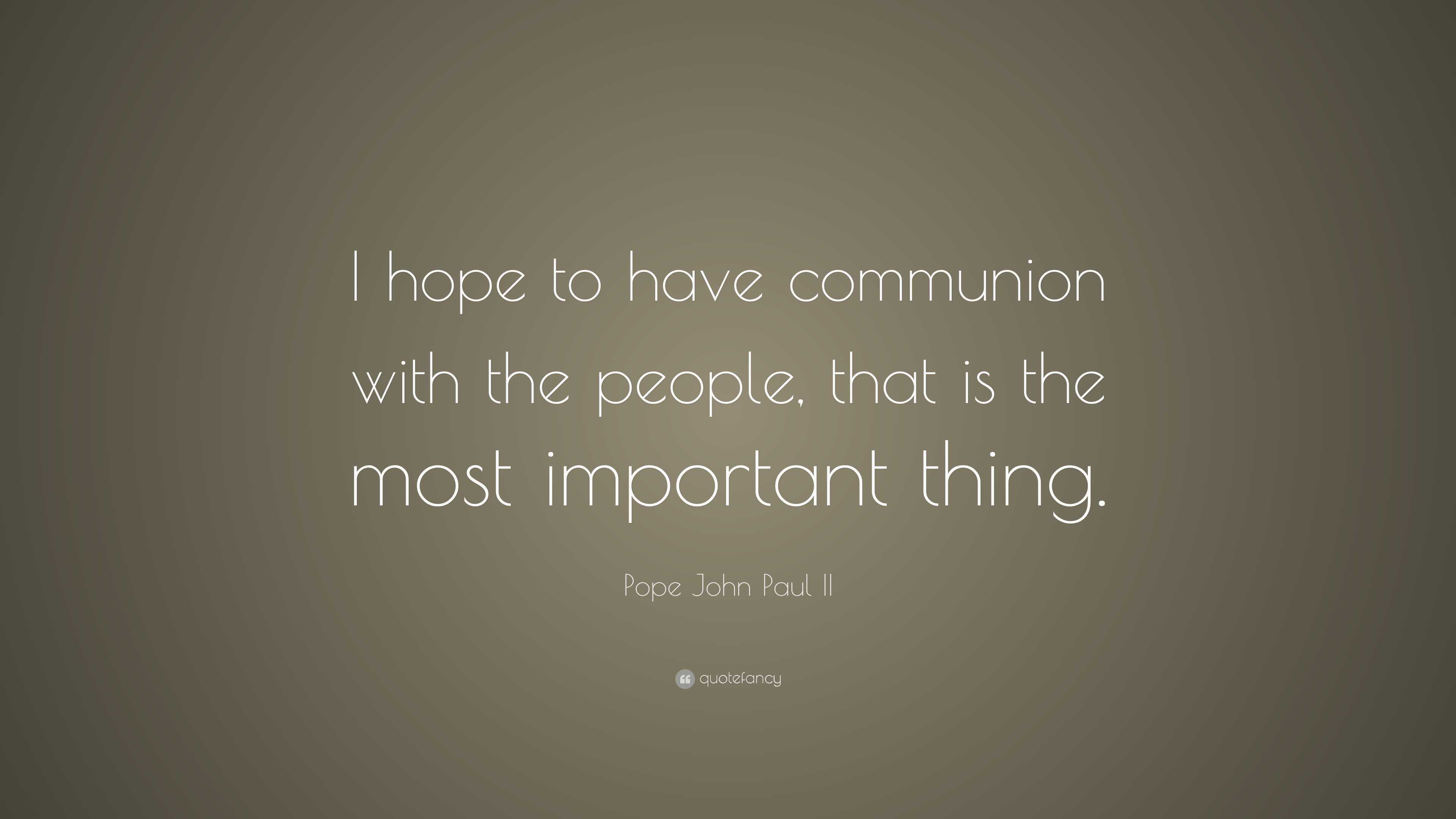 Pope John Paul II Quote: “I hope to have communion with the people ...