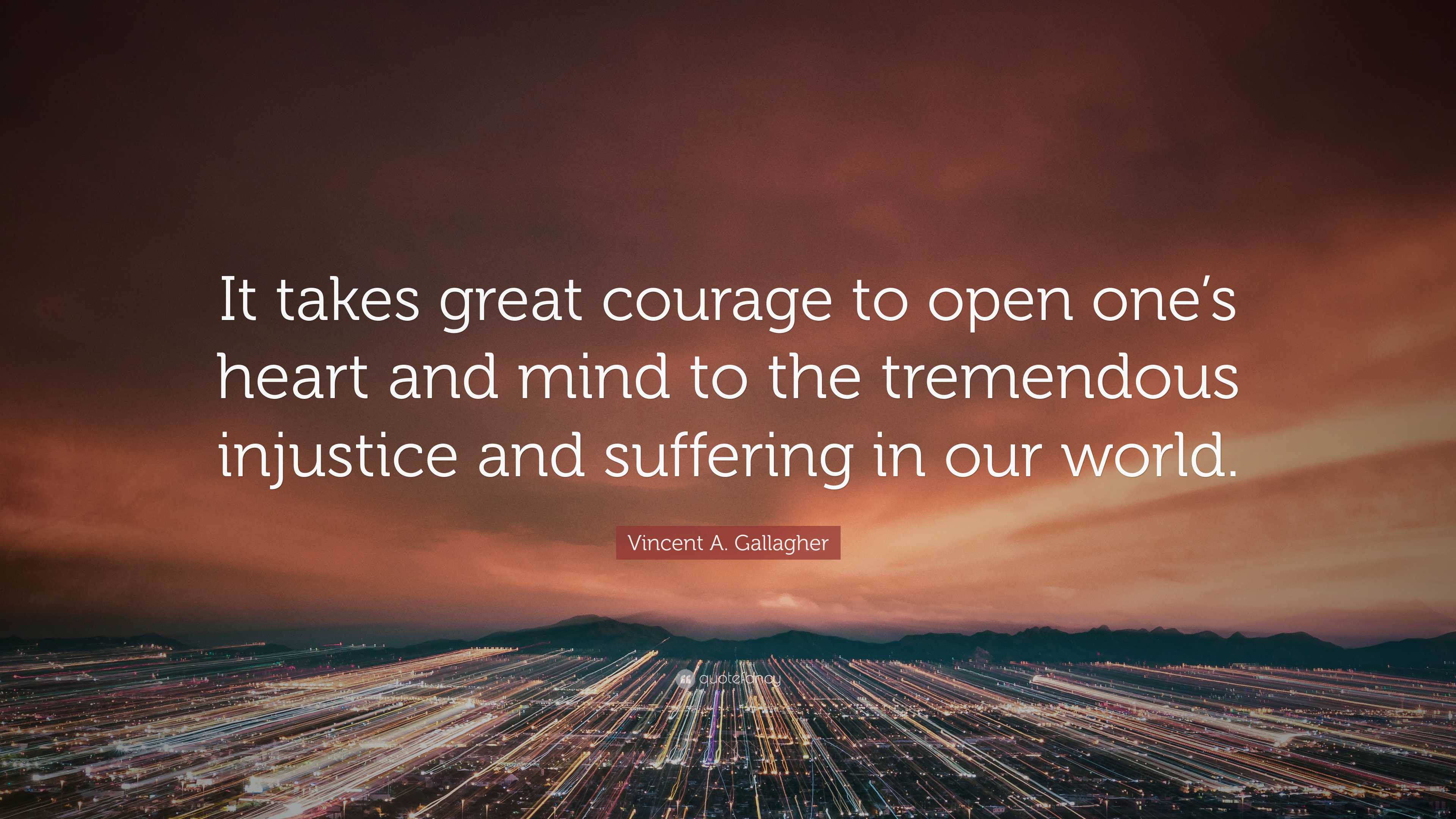 Vincent A. Gallagher Quote: “It takes great courage to open one’s heart ...