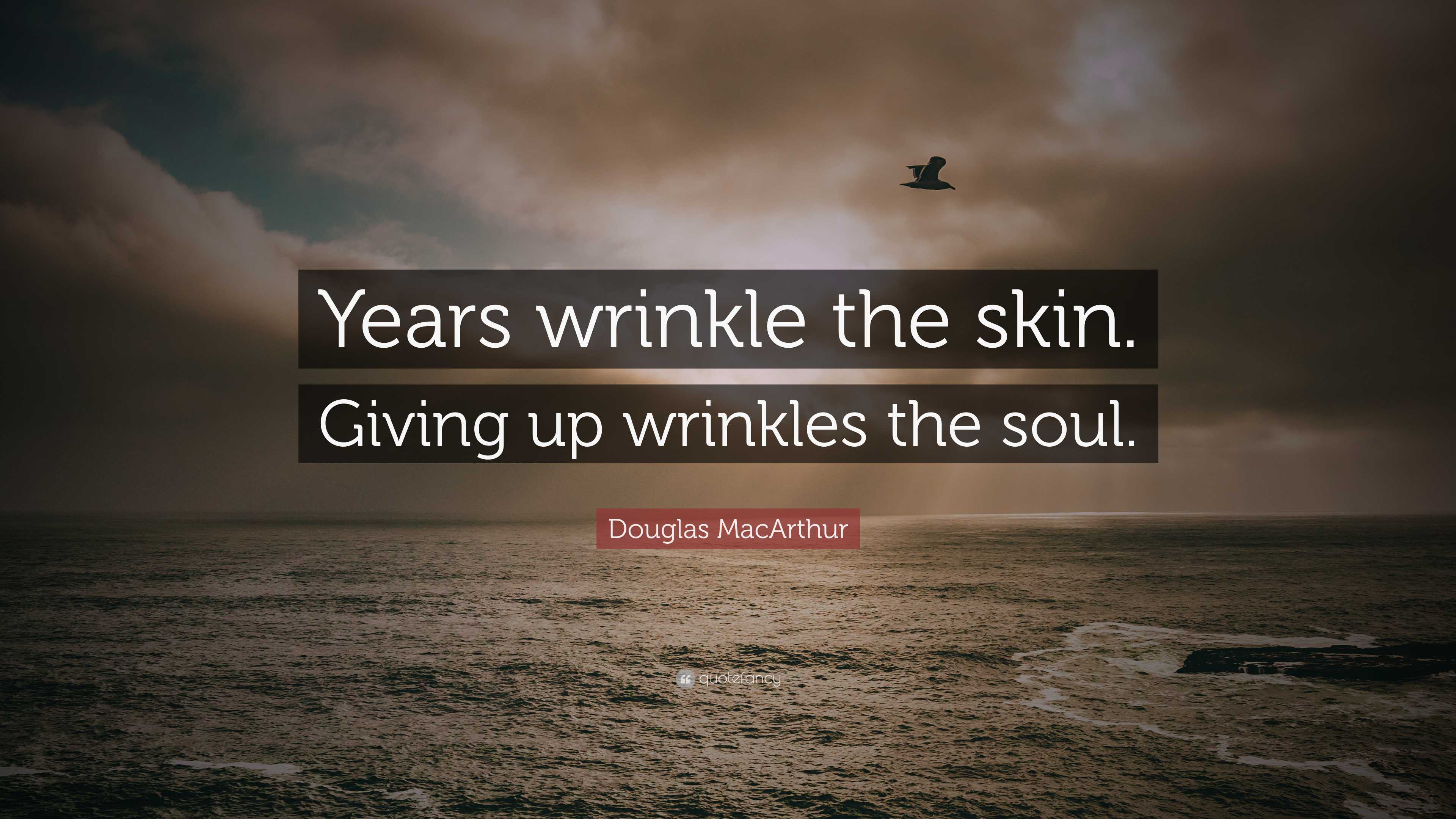 Douglas MacArthur Quote: “Years wrinkle the skin. Giving up wrinkles ...