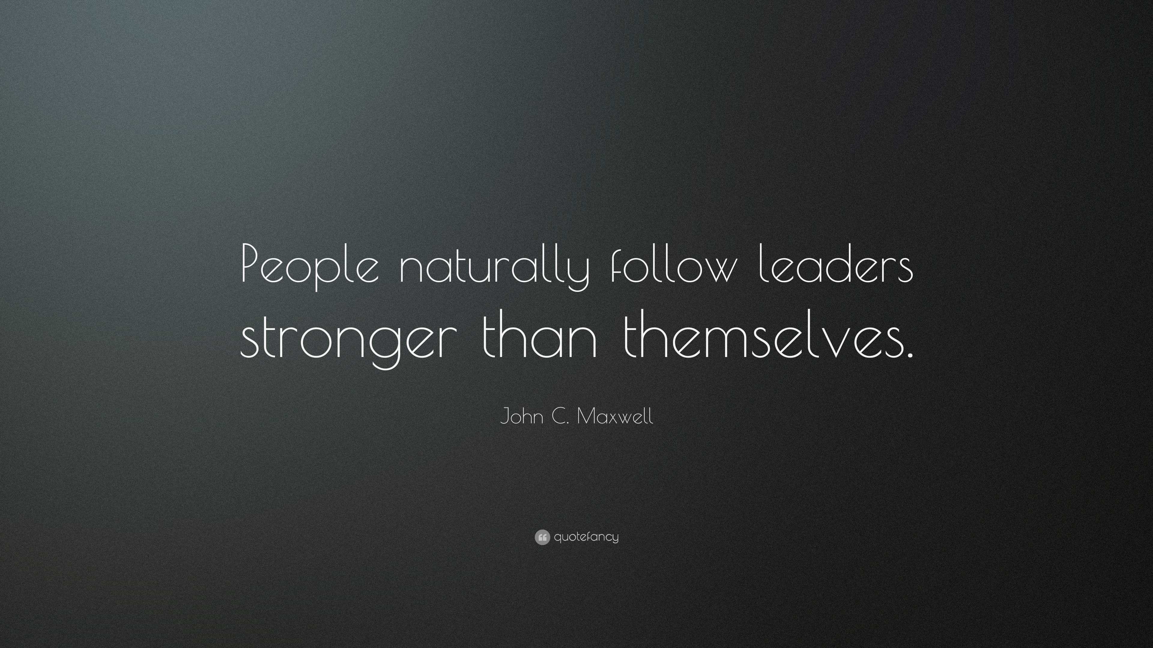 John C. Maxwell Quote: “People naturally follow leaders stronger than ...