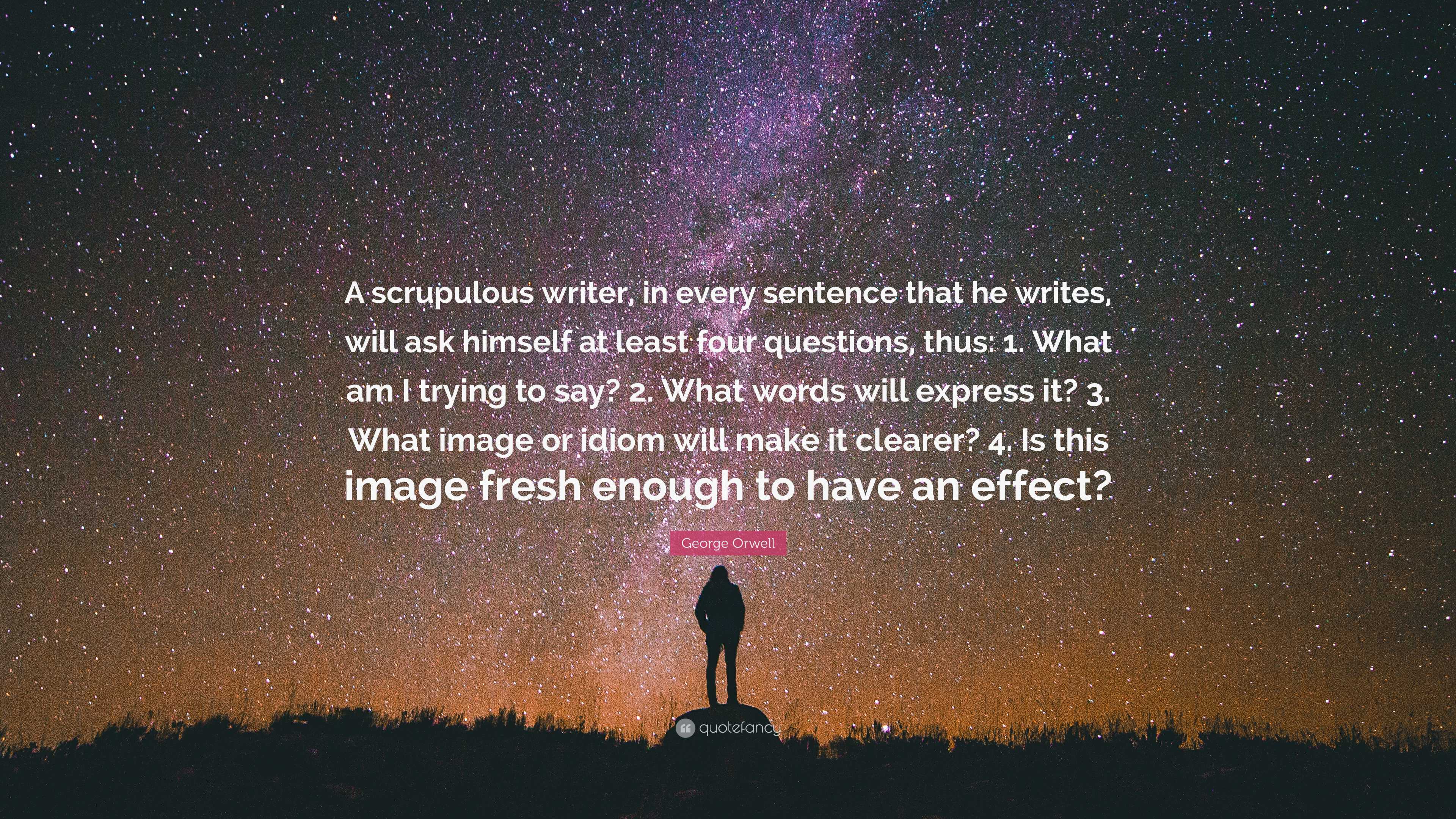 George Orwell Quote: “A scrupulous writer, in every sentence that he ...