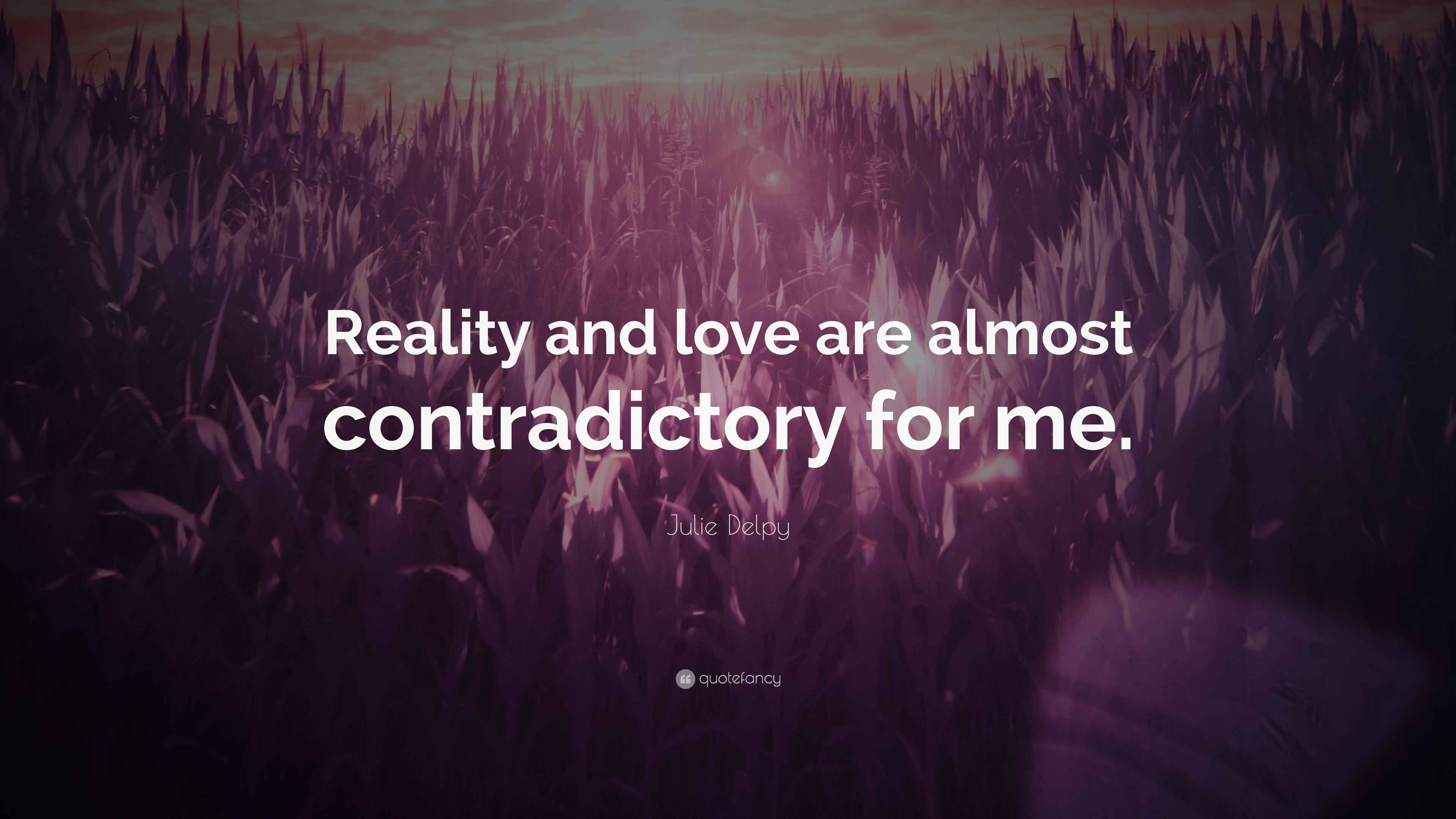 Julie Delpy Quote: “Reality and love are almost contradictory for me.”