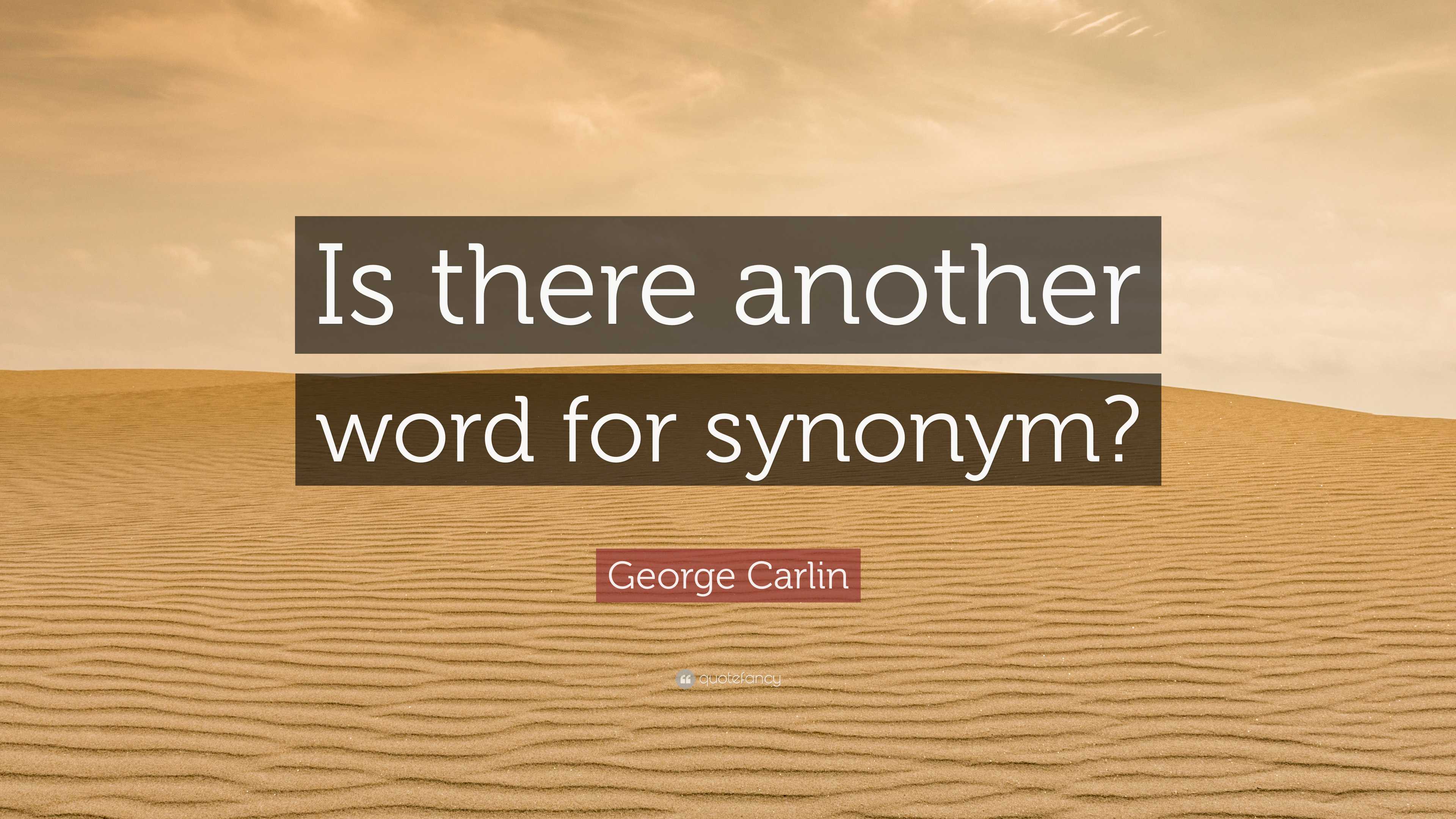 George Carlin Quote: “Is there another word for synonym?”