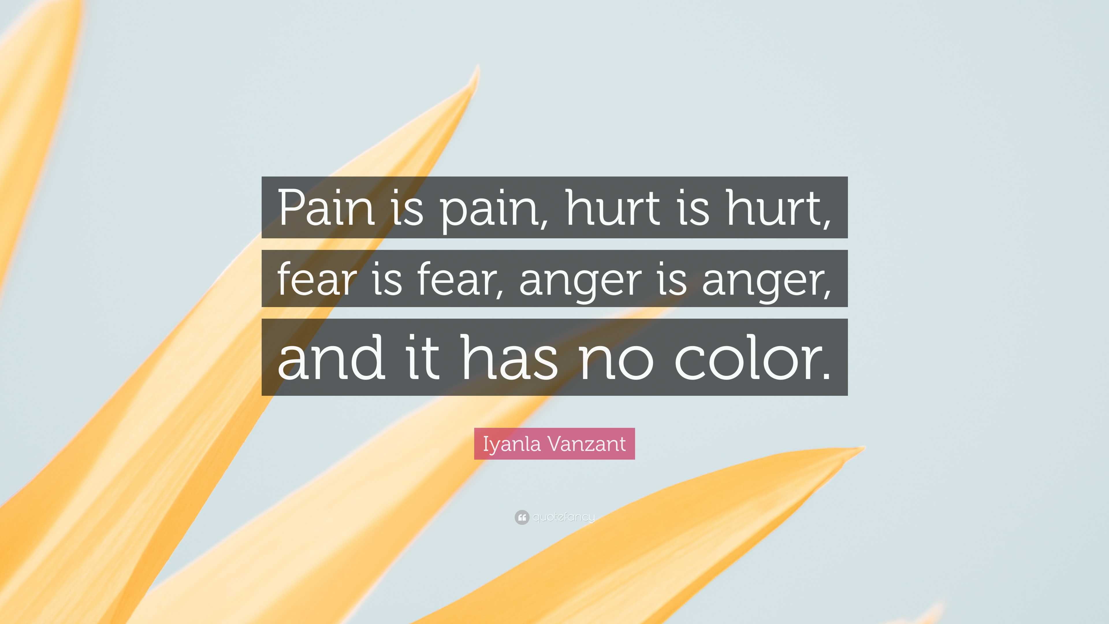 Iyanla Vanzant Quote: “Pain is pain, hurt is hurt, fear is fear, anger ...