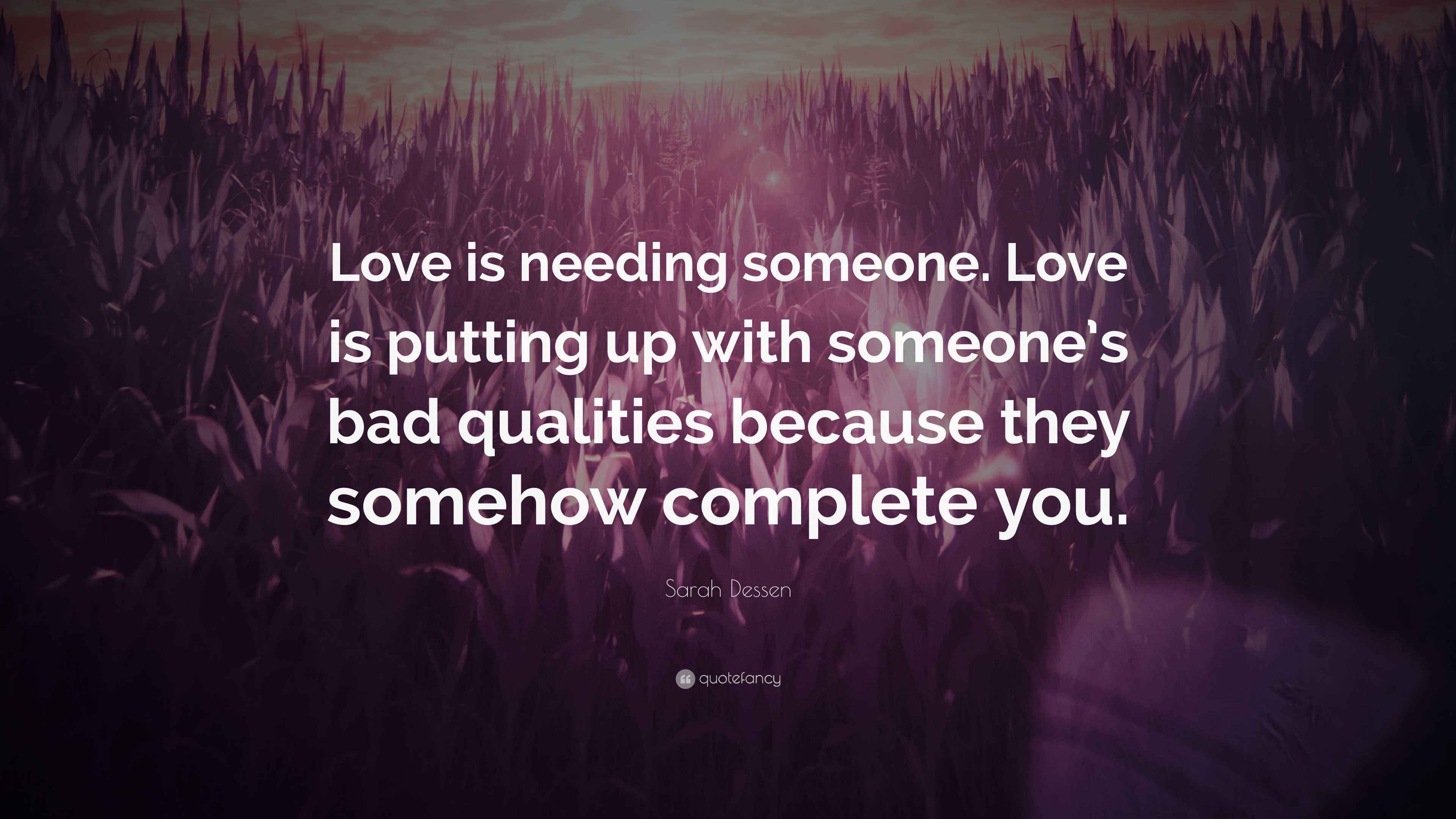 Sarah Dessen Quote: “Love is needing someone. Love is putting up with ...