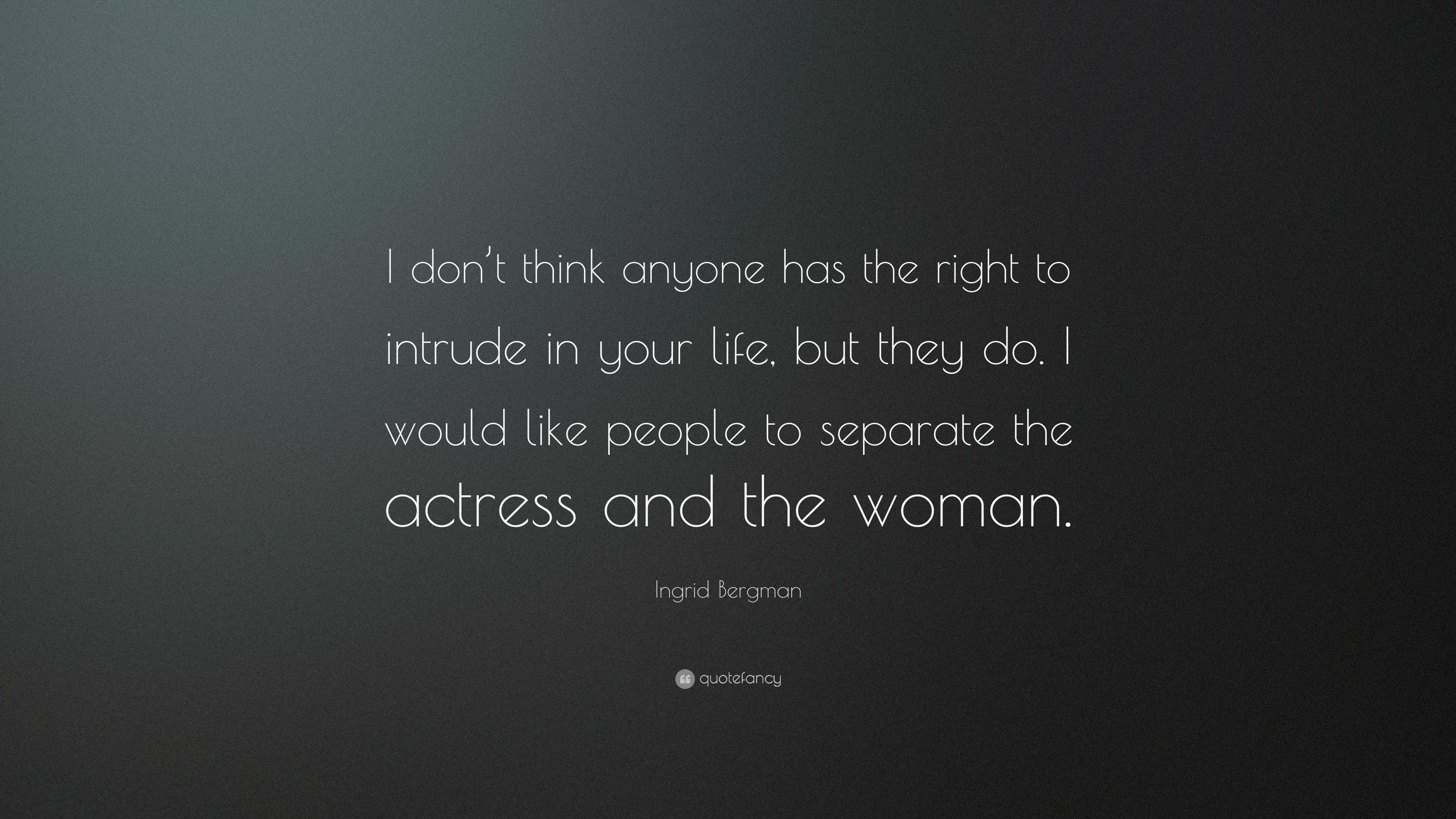 Ingrid Bergman Quote: “I don’t think anyone has the right to intrude in ...