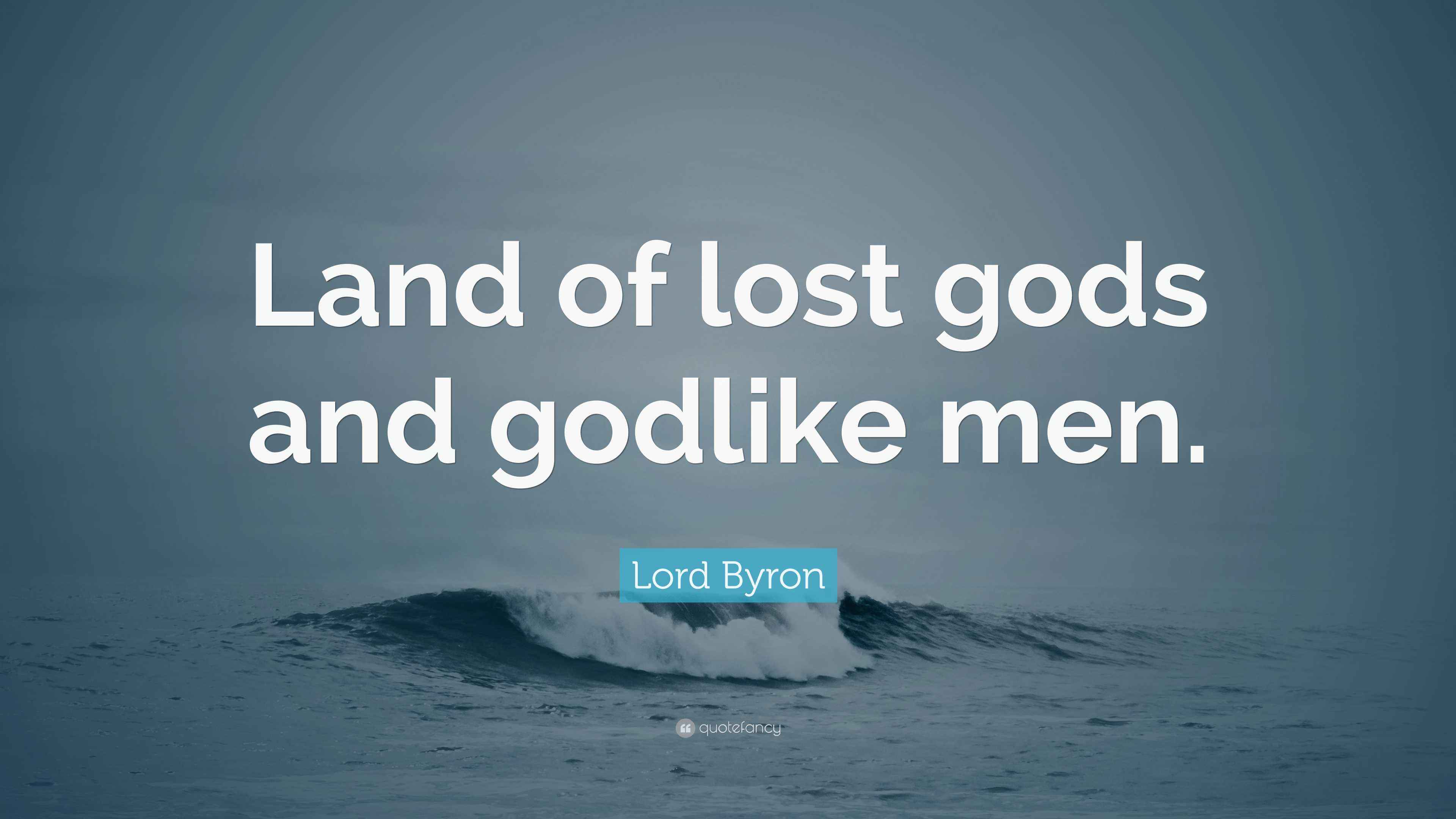 Lord Byron Quote: “Land of lost gods and godlike men.”