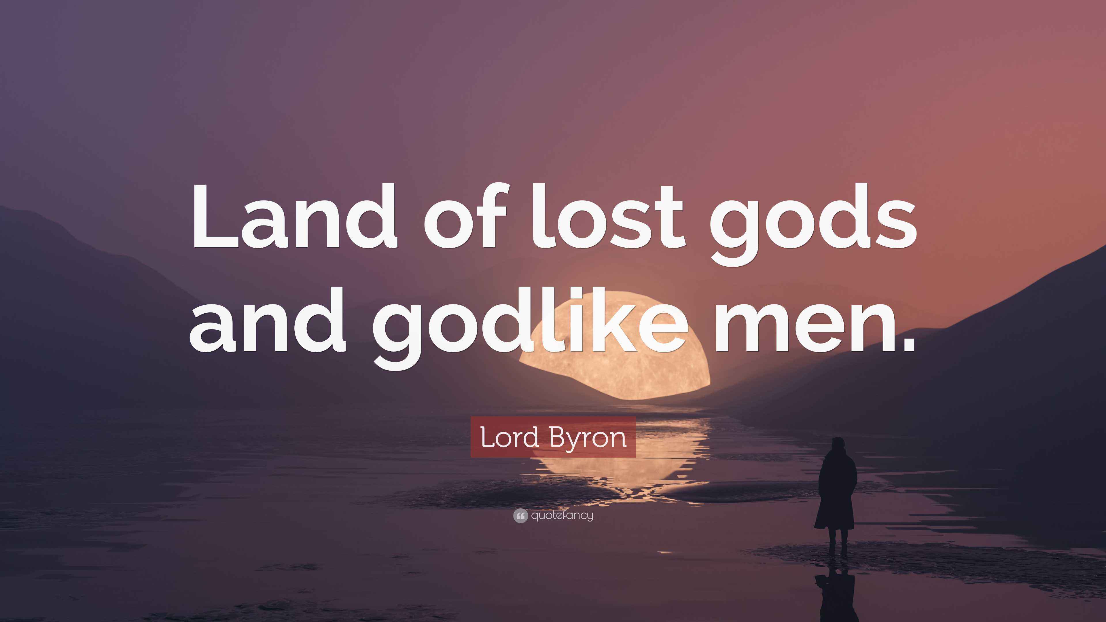 Lord Byron Quote: “Land of lost gods and godlike men.”
