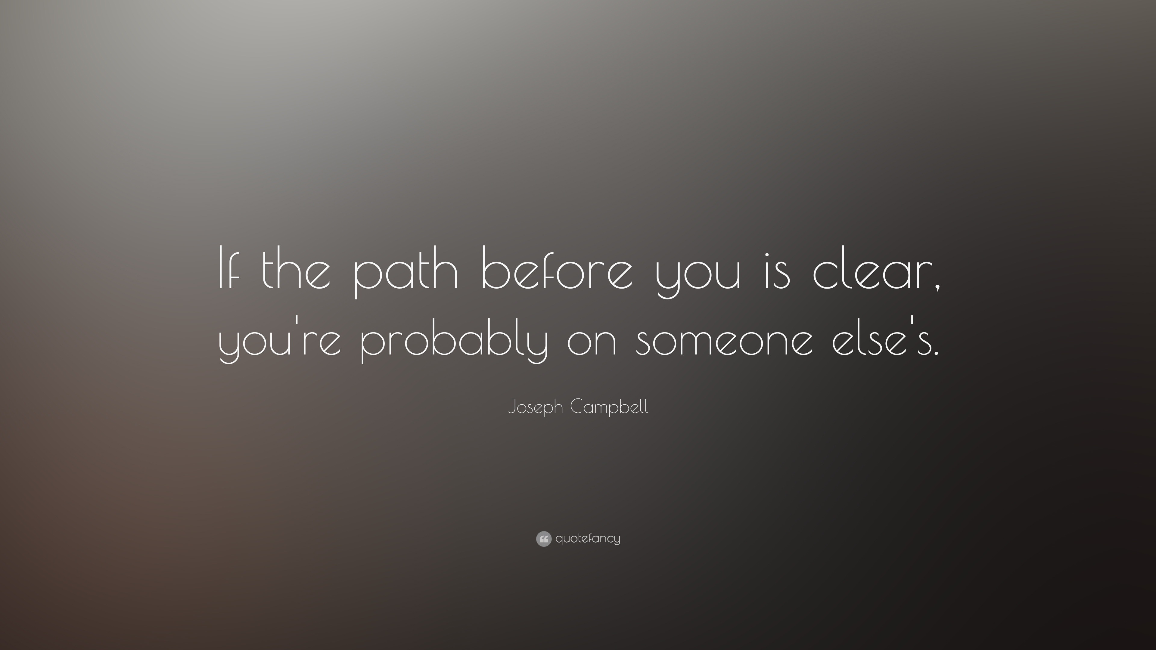 Joseph Campbell Quote: “If the path before you is clear, you're ...