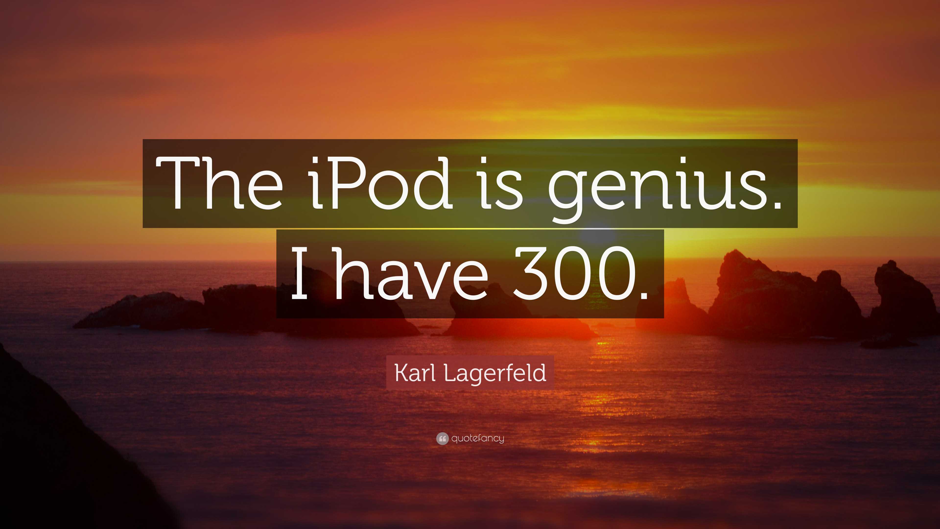 Karl Lagerfeld Quote: “The iPod is genius. I have 300.”