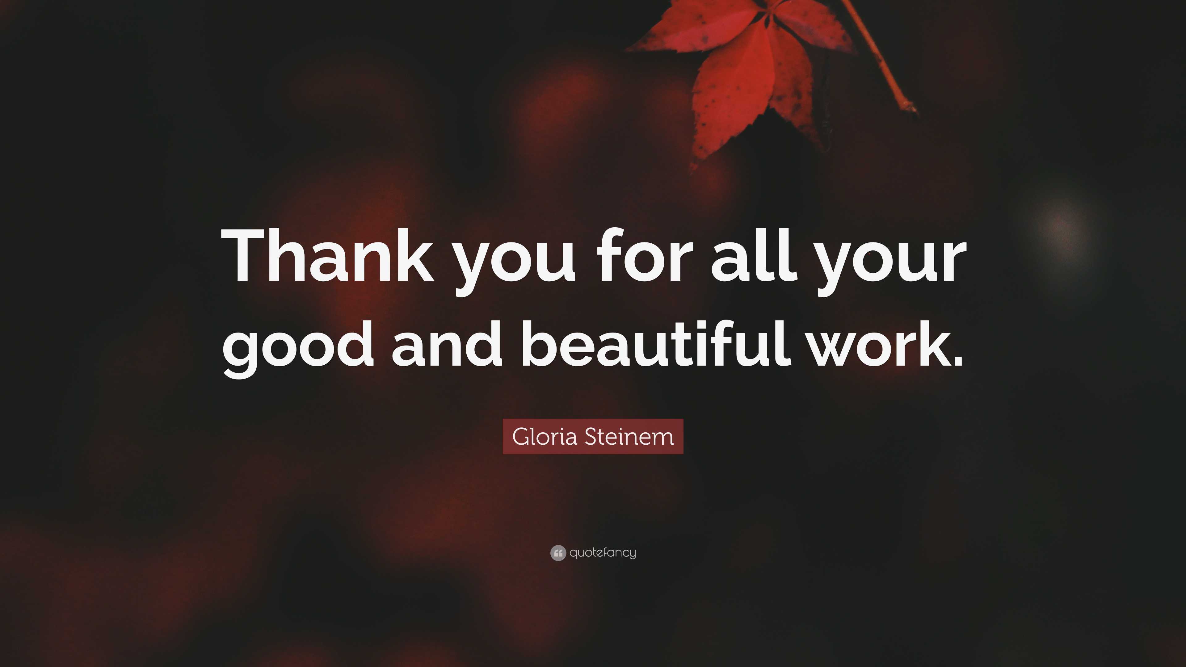 Gloria Steinem Quote: “Thank you for all your good and beautiful work.”