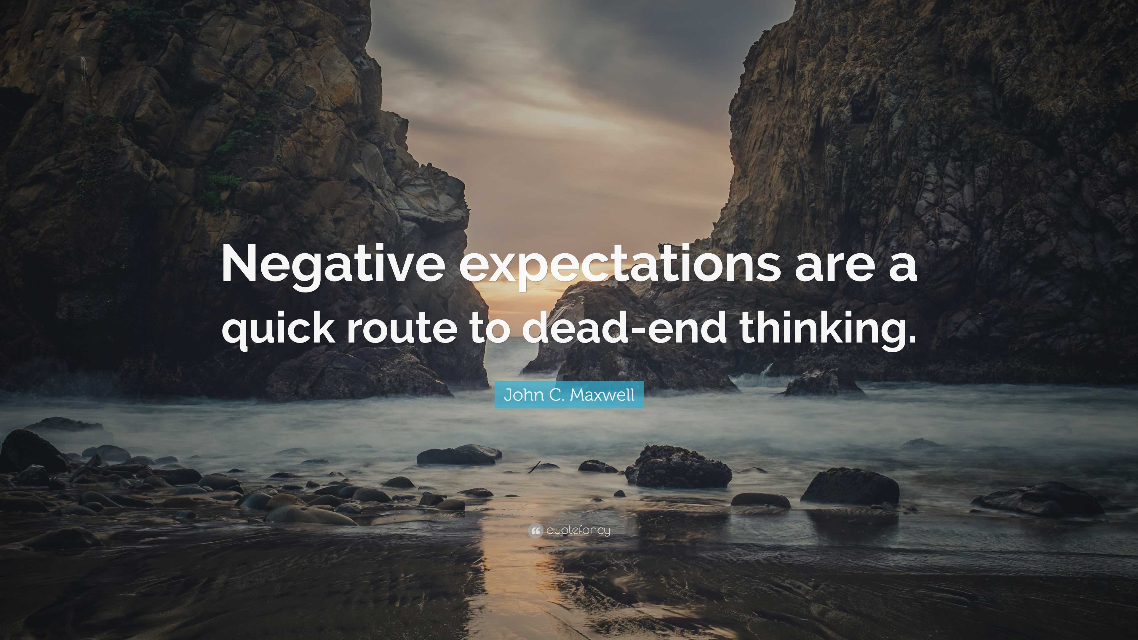 John C. Maxwell Quote: “Negative expectations are a quick route to dead ...