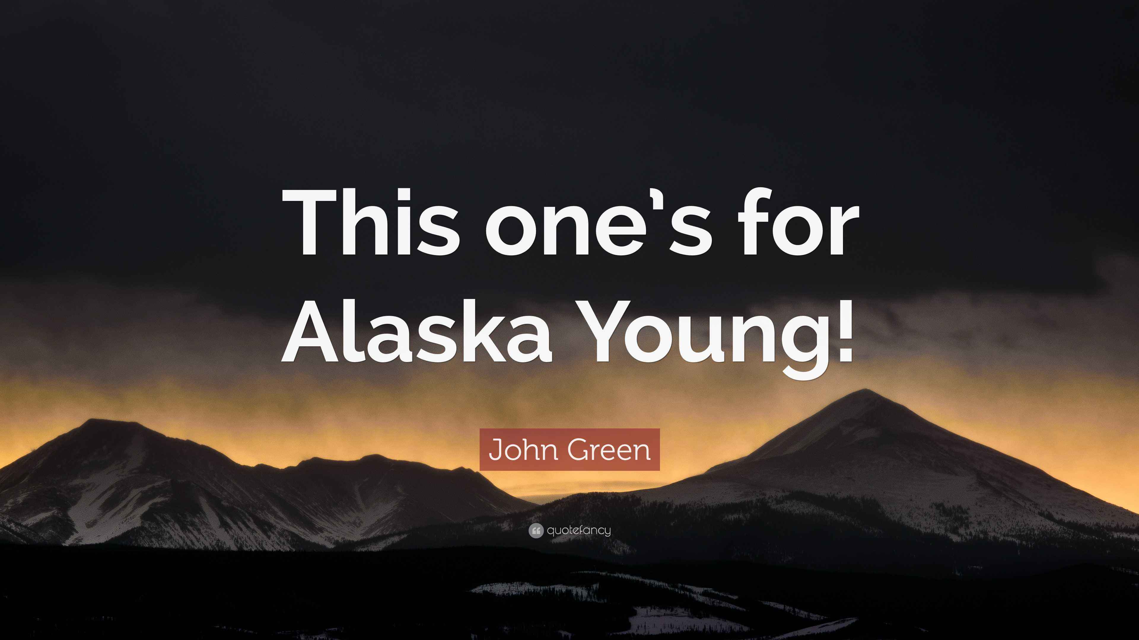John Green Quote: “This one’s for Alaska Young!”