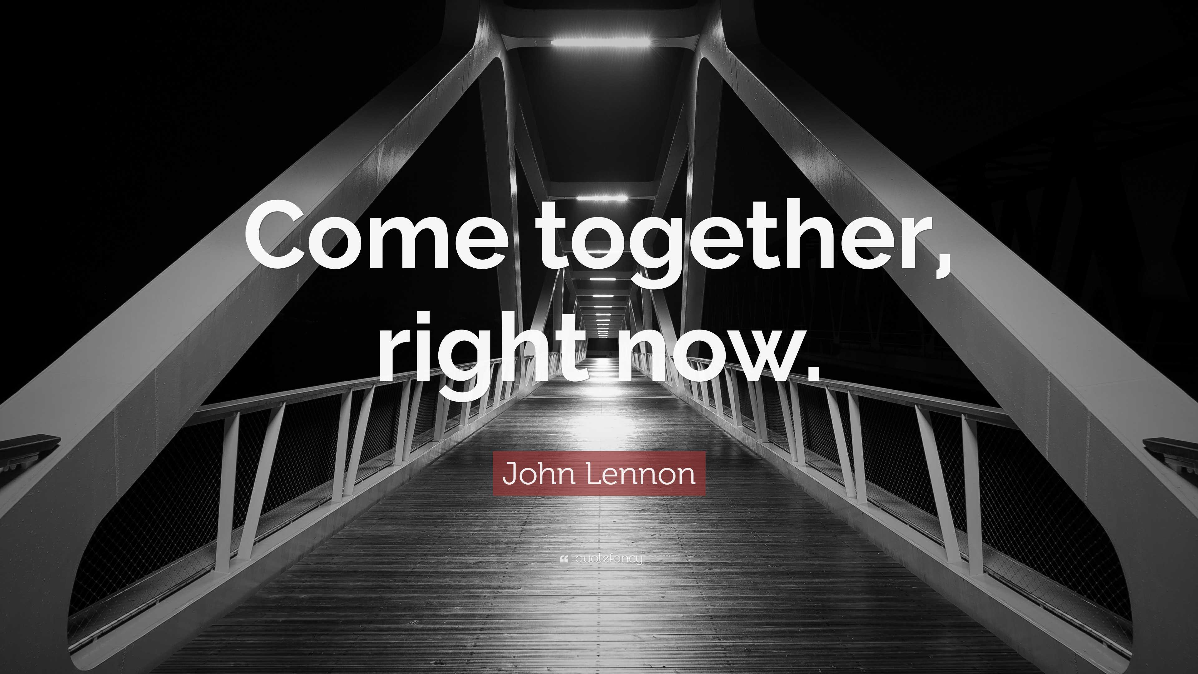 John Lennon Quote: “Come together, right now.”