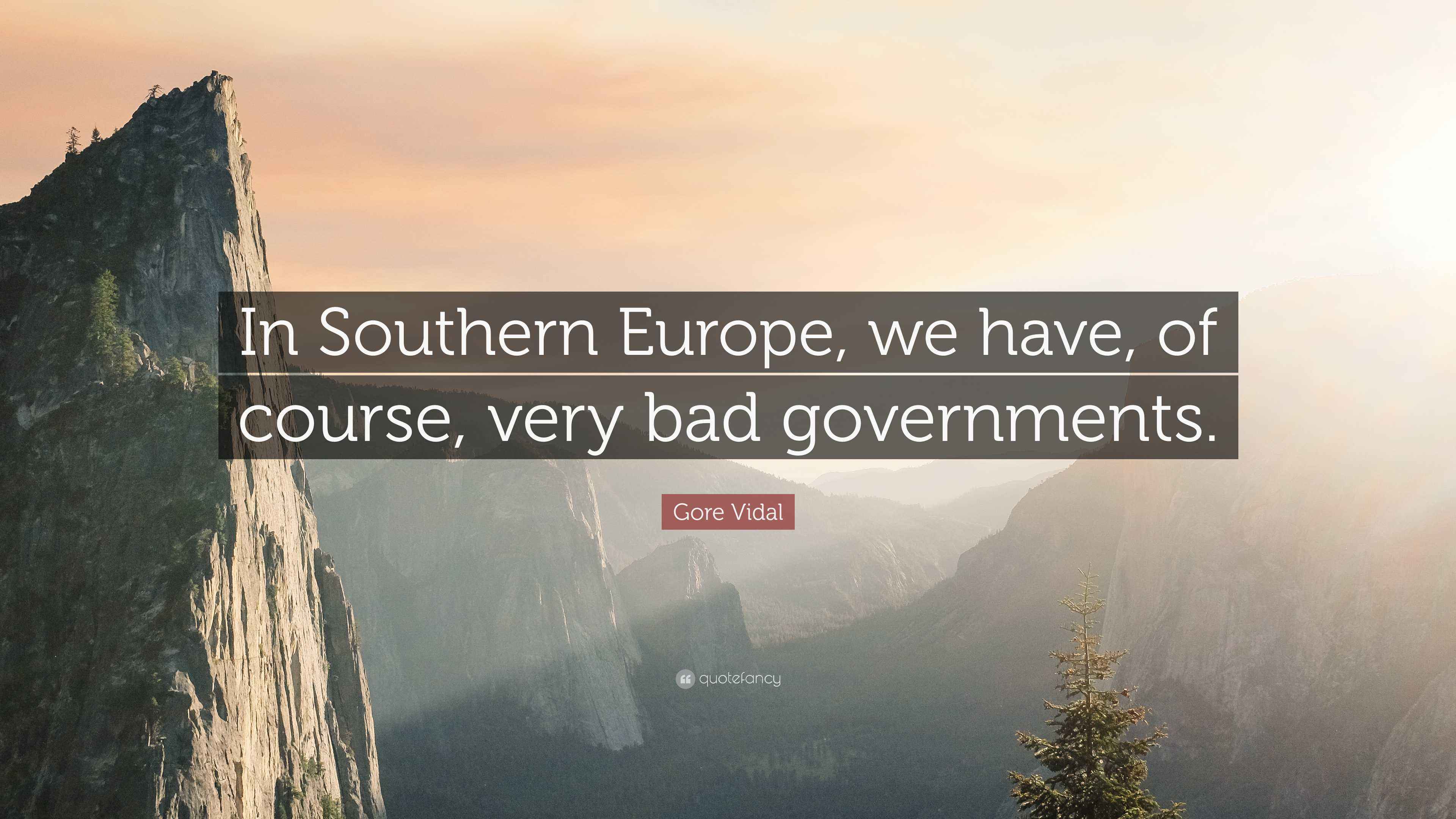 Gore Vidal Quote: “In Southern Europe, we have, of course, very bad ...