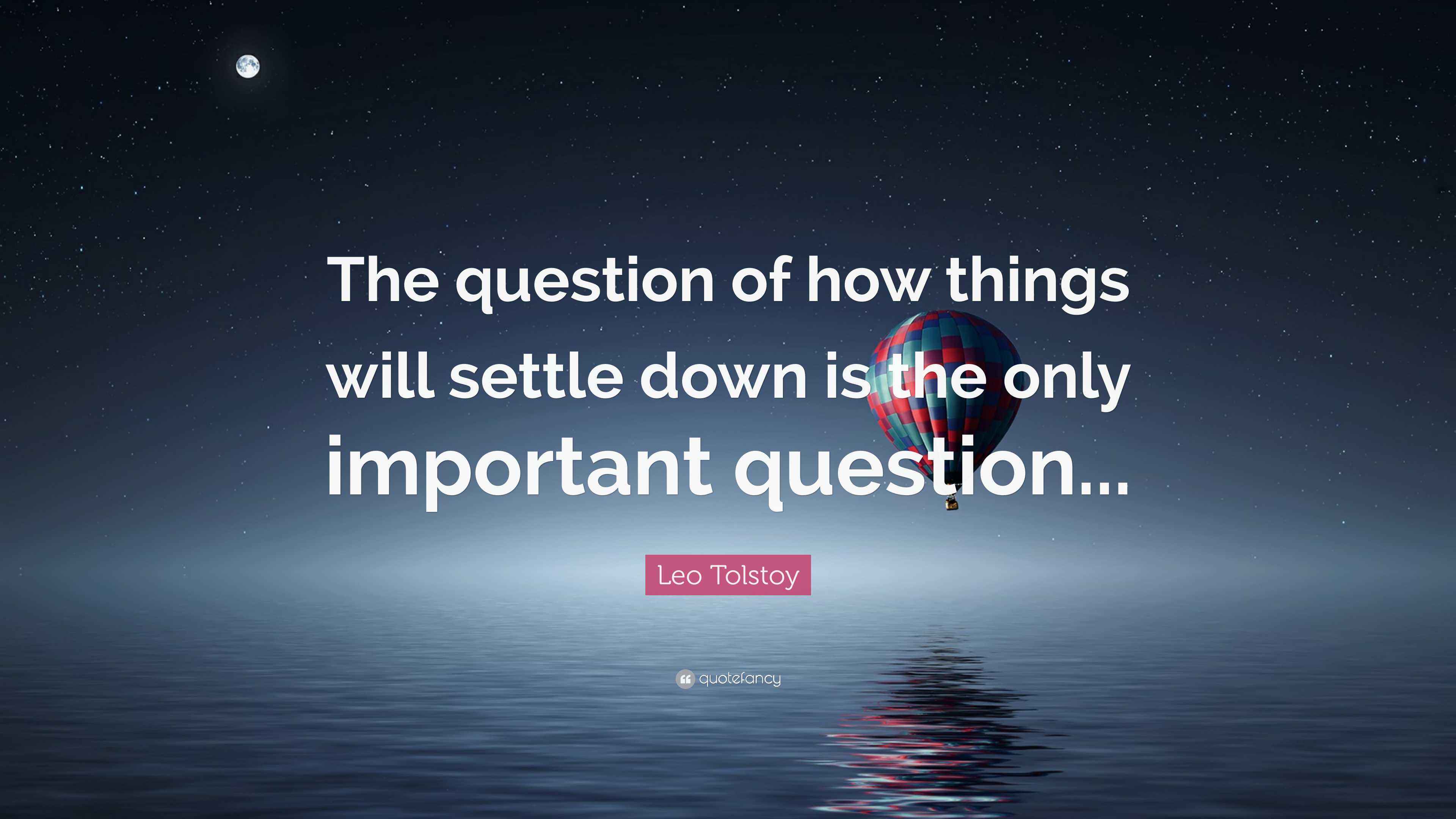 Leo Tolstoy Quote: “The question of how things will settle down is the ...