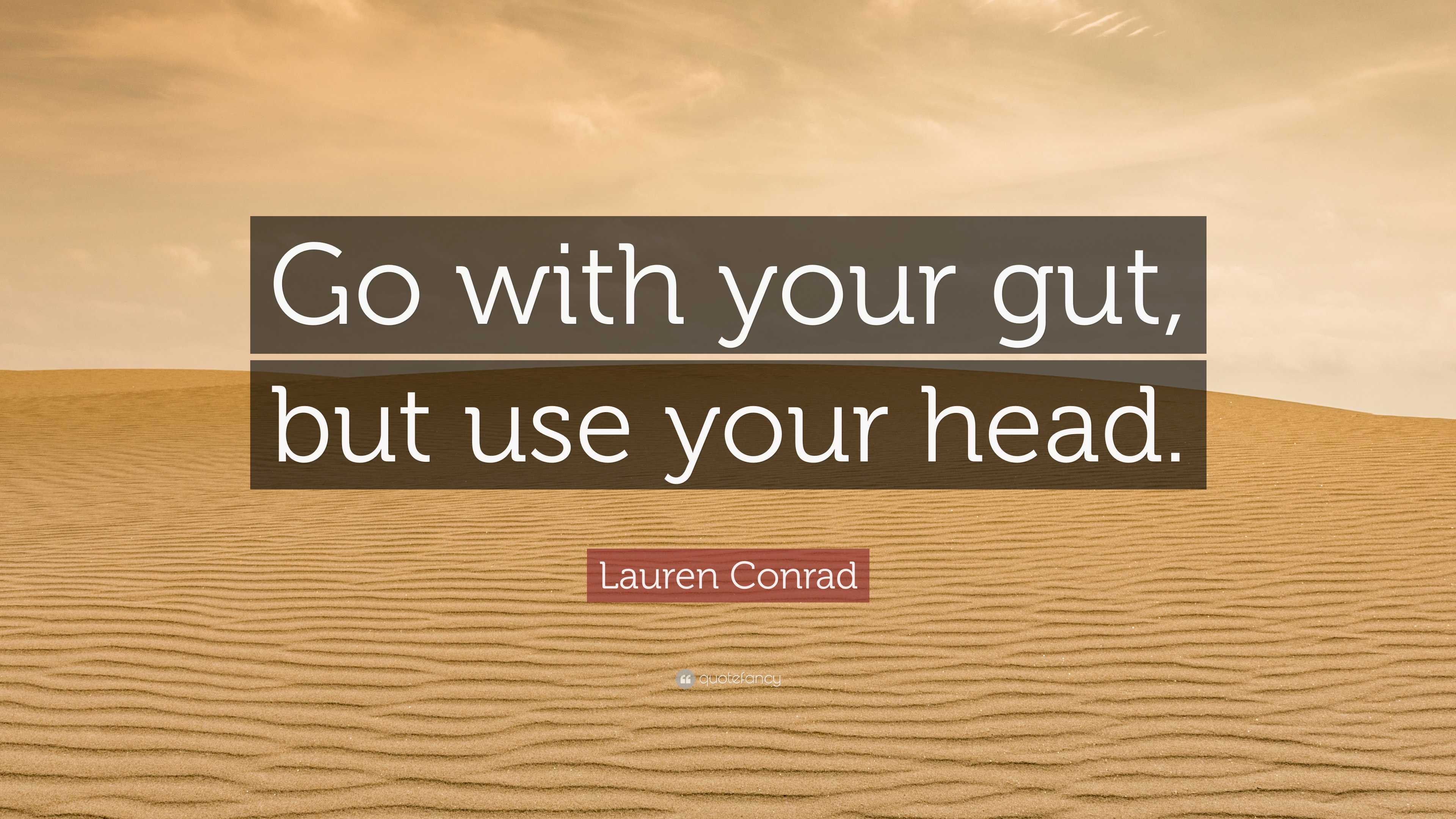 Lauren Conrad Quote: “Go with your gut, but use your head.”