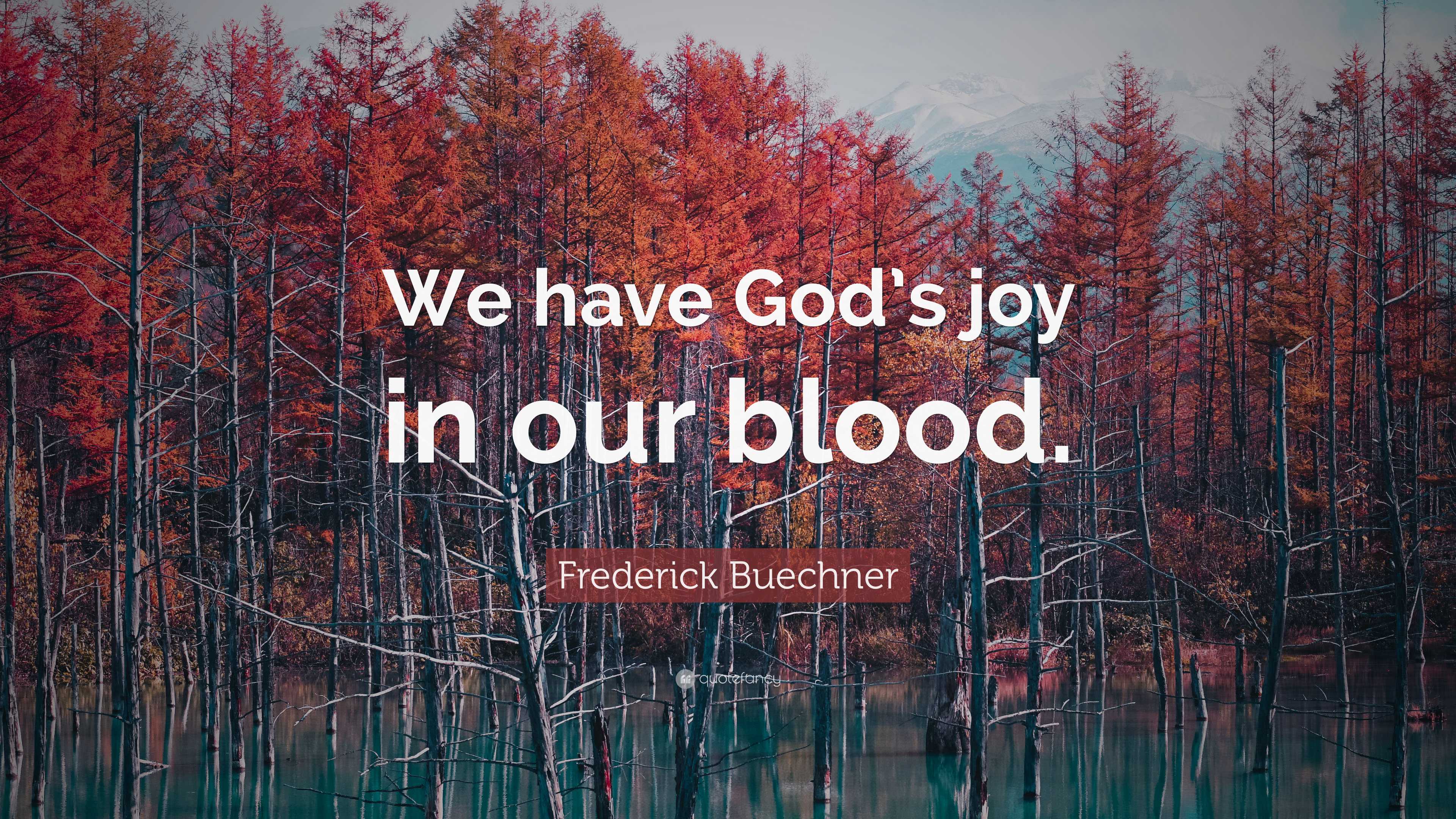 Frederick Buechner Quote: “We have God’s joy in our blood.”