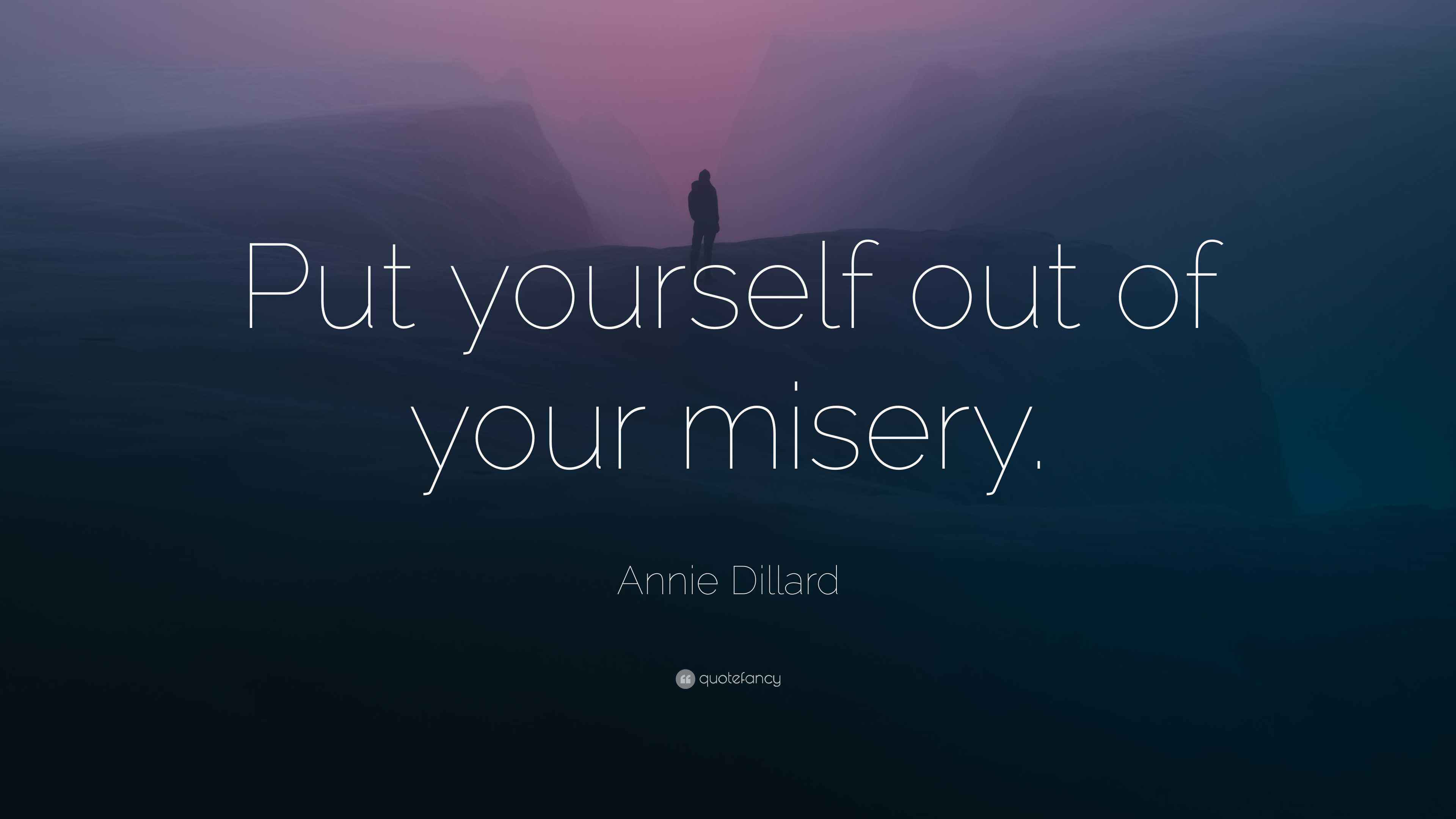 Annie Dillard Quote: “Put yourself out of your misery.”