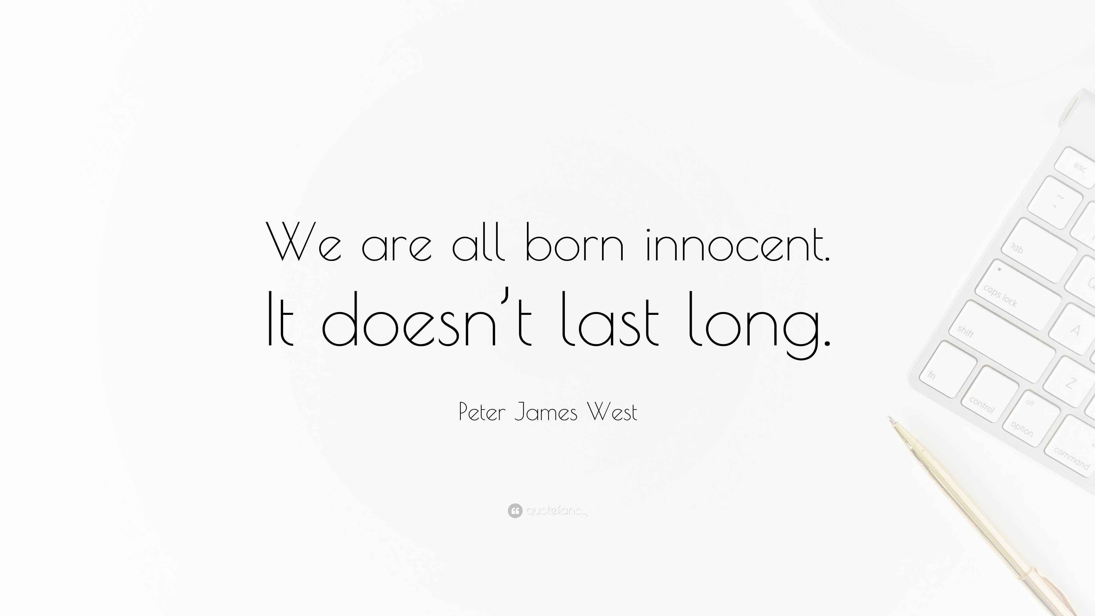 Peter James West Quote: “We are all born innocent. It doesn’t last long.”