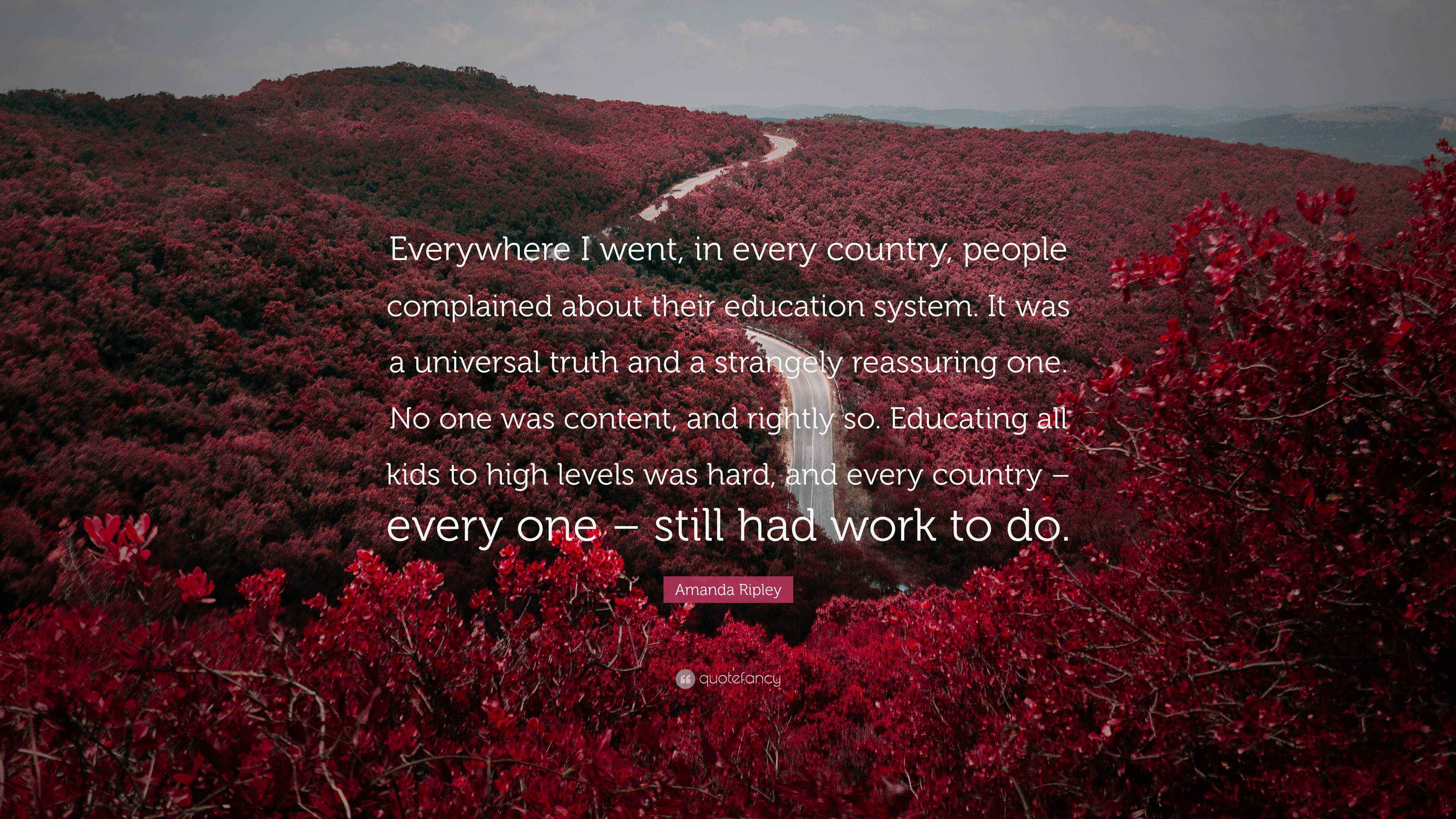 Amanda Ripley Quote: “Everywhere I went, in every country, people ...