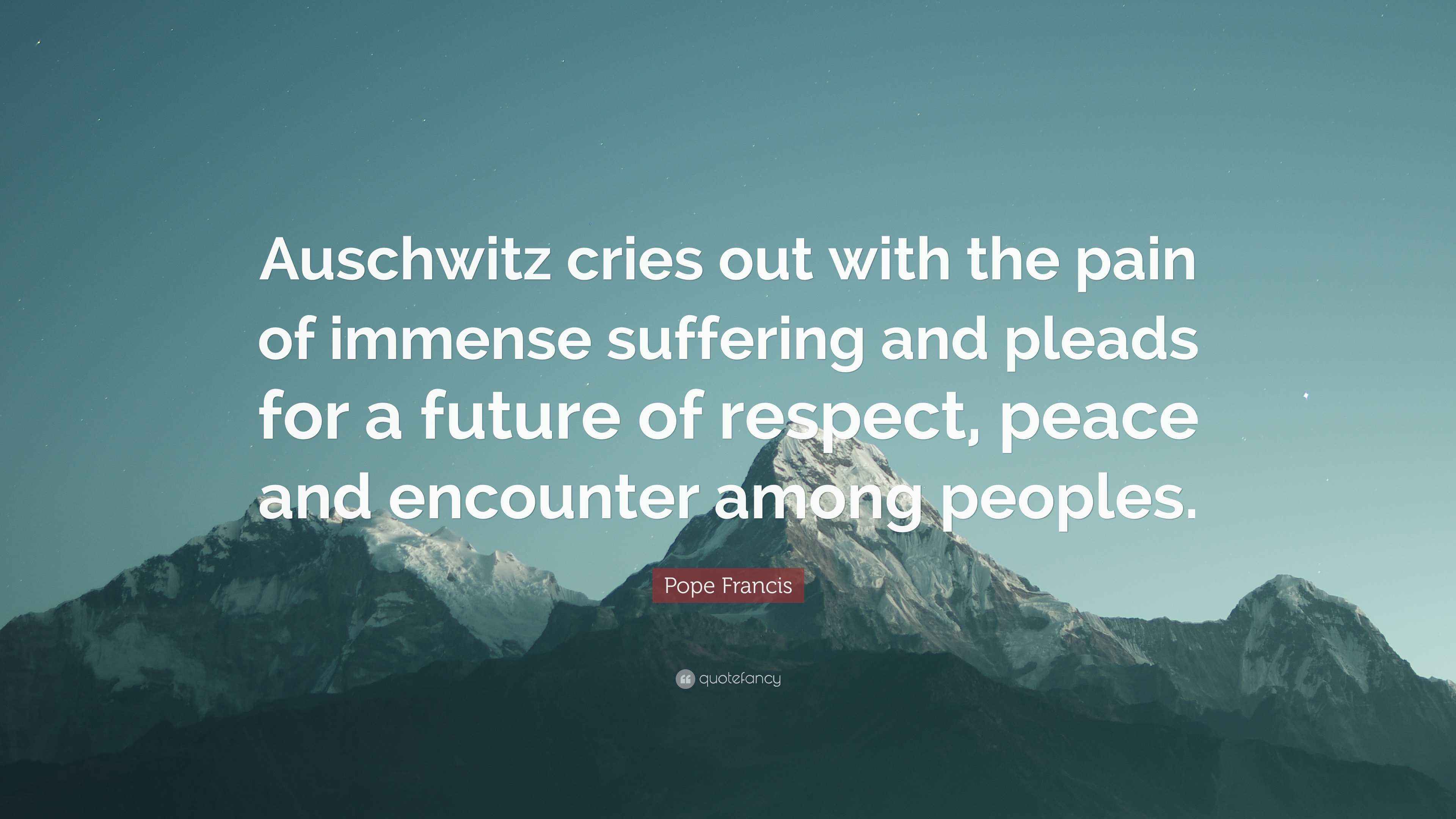 Pope Francis Quote: “Auschwitz cries out with the pain of immense ...