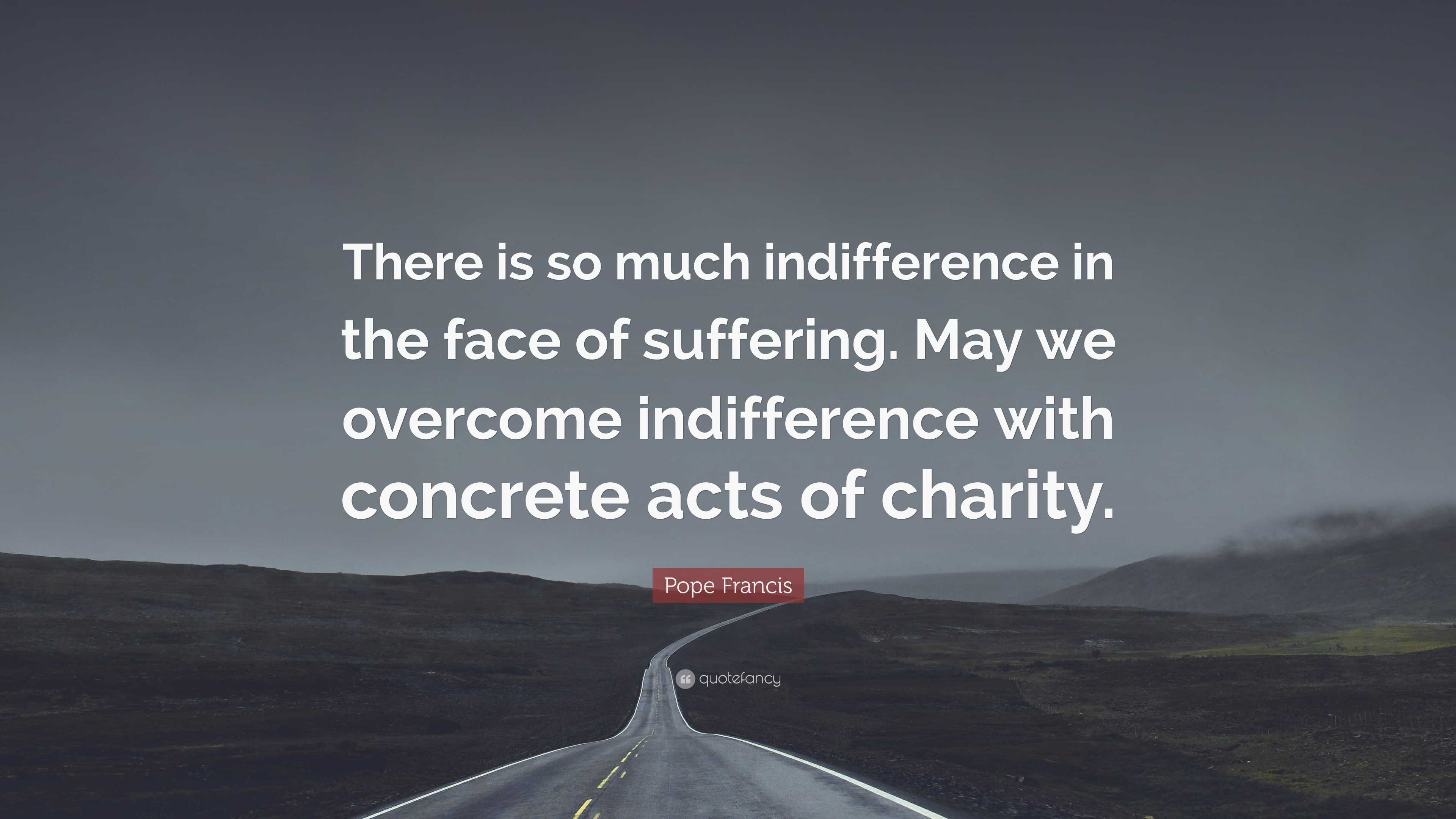 Pope Francis Quote: “There is so much indifference in the face of ...
