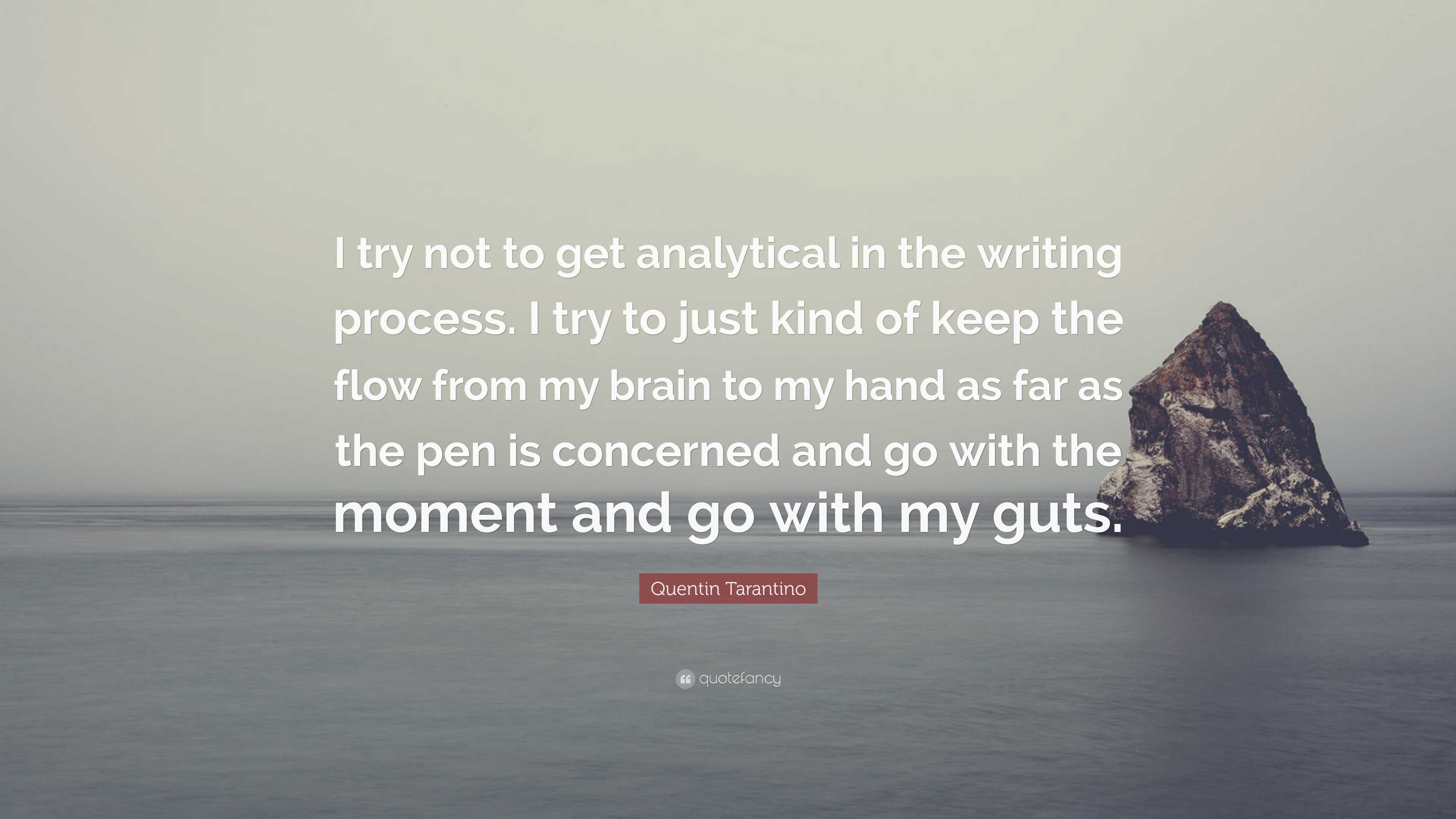 Quentin Tarantino Quote: “I try not to get analytical in the writing ...