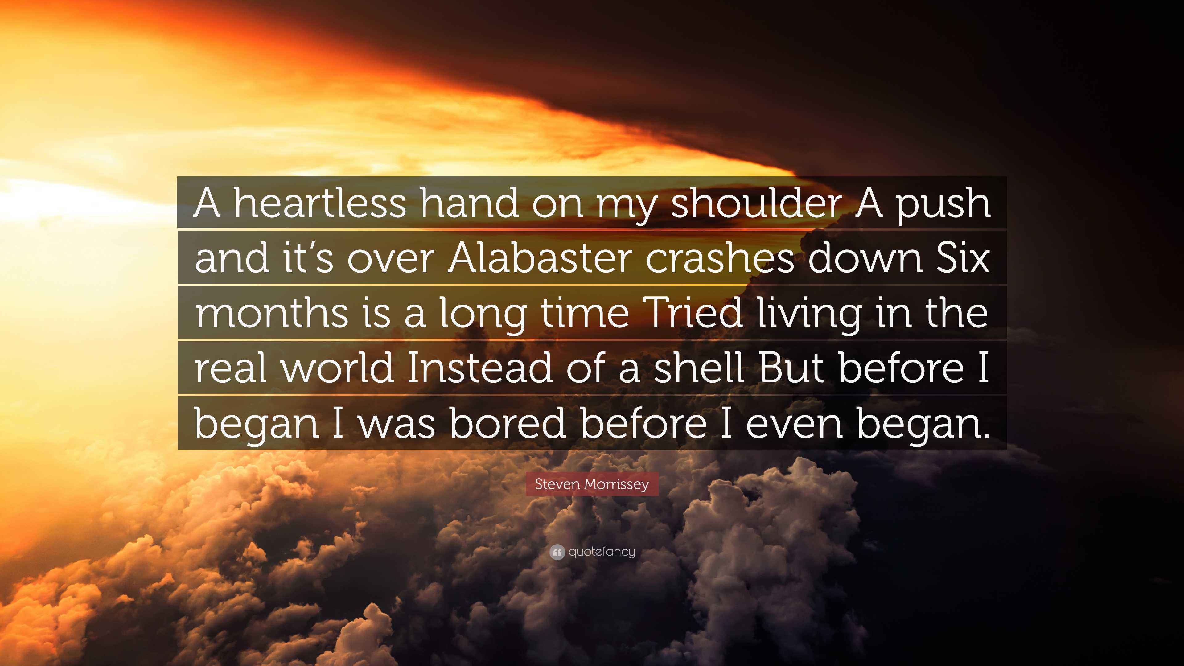 Steven Morrissey Quote: “A heartless hand on my shoulder A push and it ...