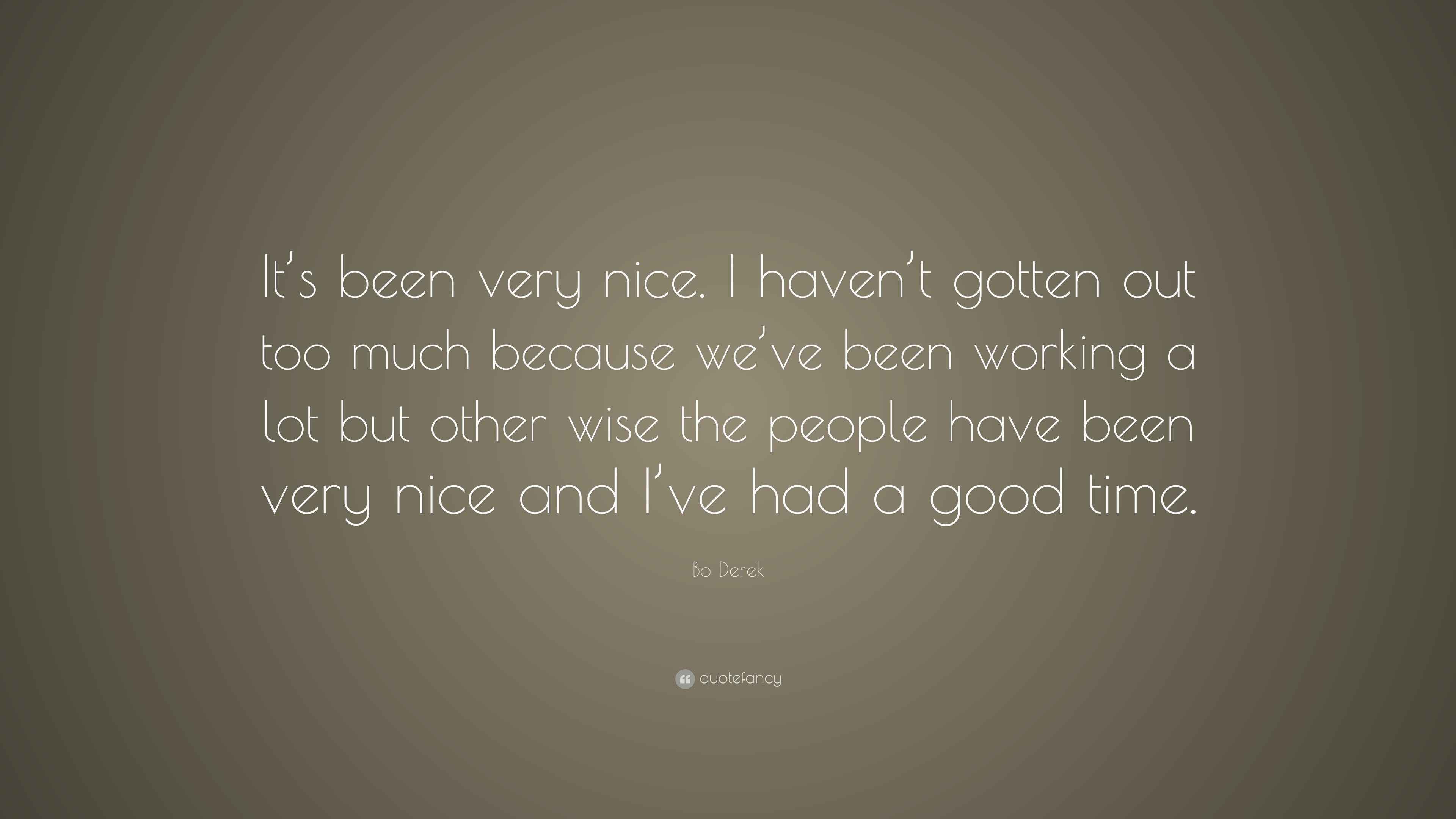 Bo Derek Quote: “It’s been very nice. I haven’t gotten out too much ...
