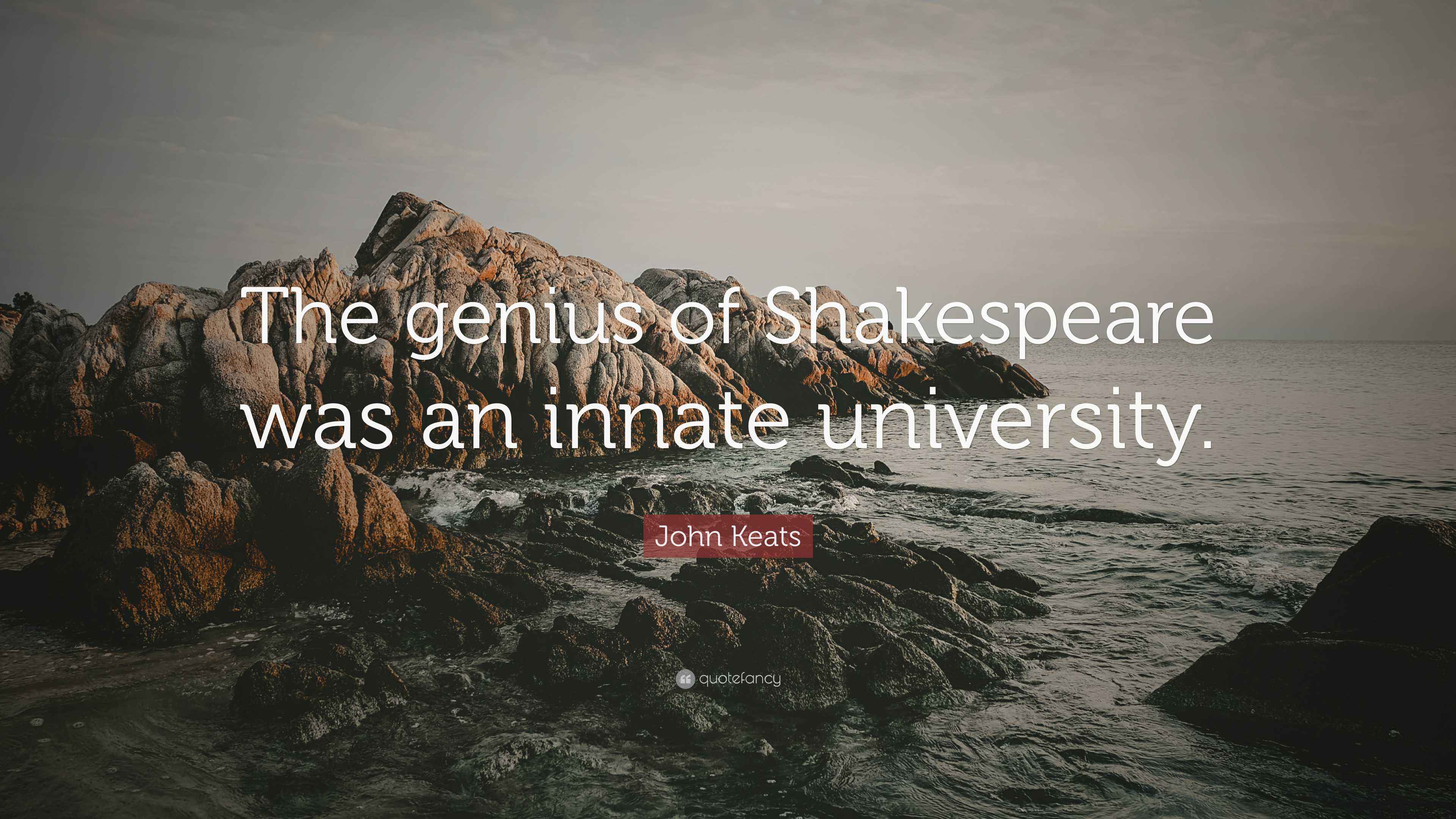 John Keats Quote: “The genius of Shakespeare was an innate university.”
