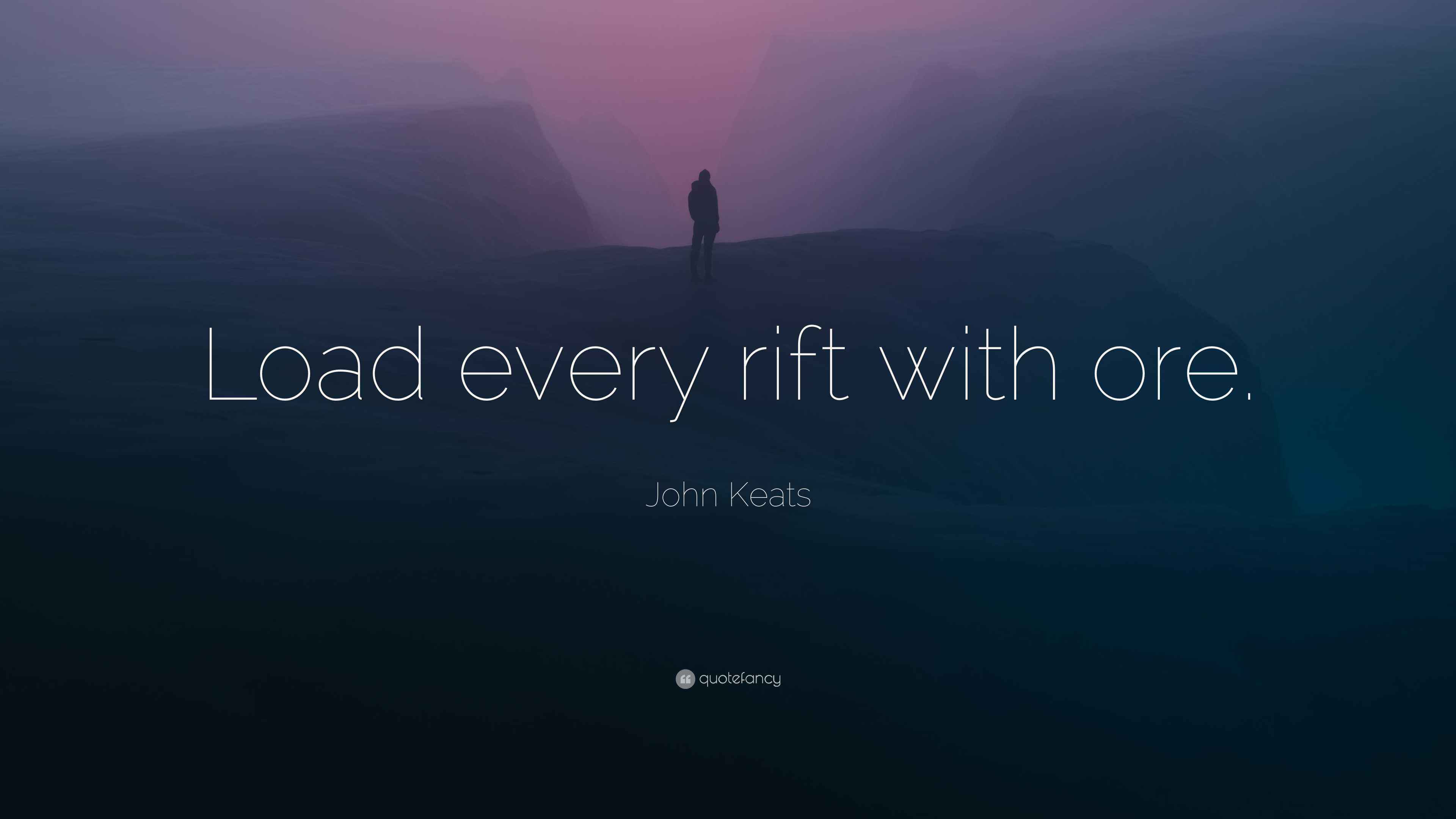 John Keats Quote: “Load every rift with ore.”
