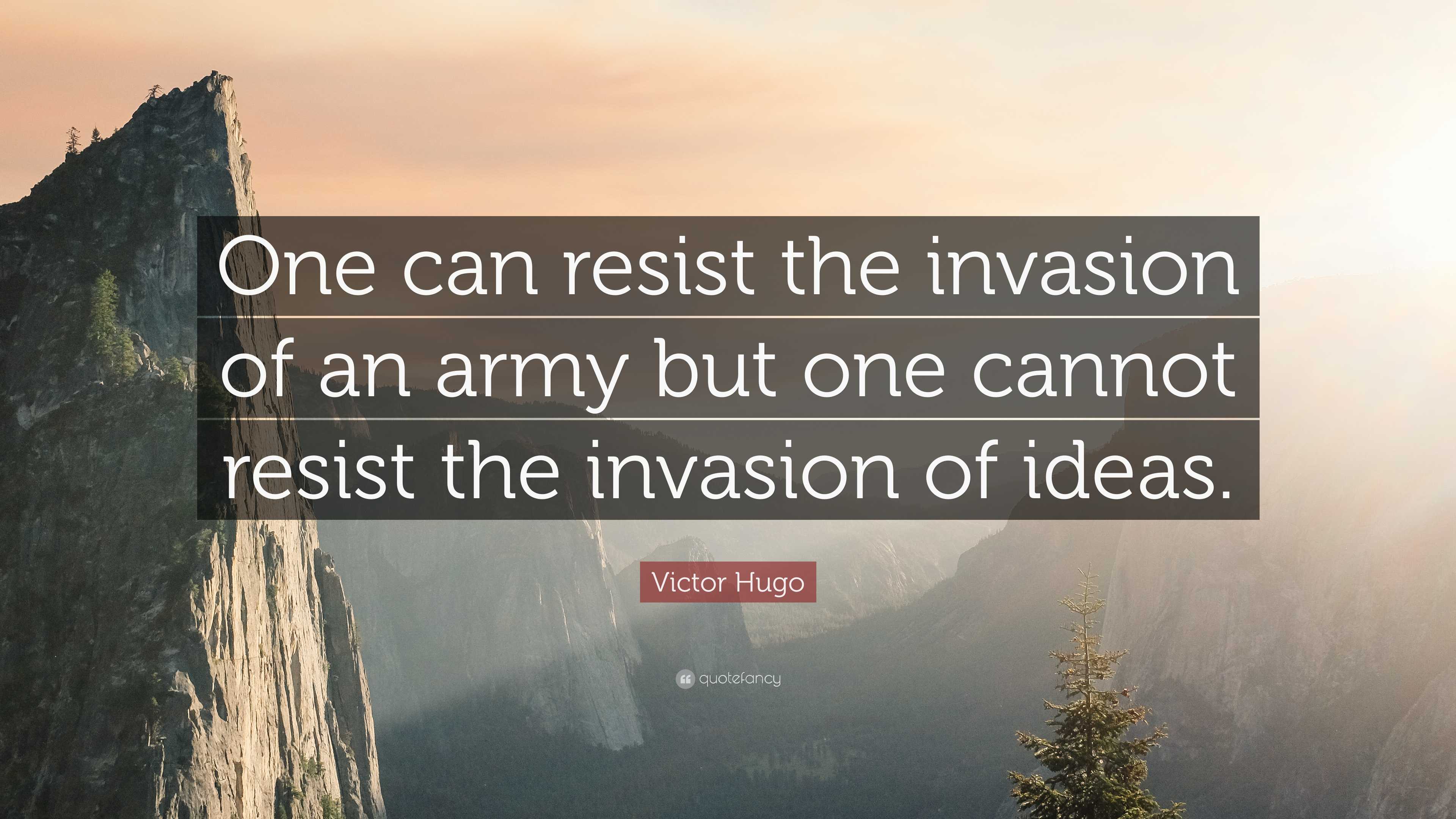 Victor Hugo Quote: “One can resist the invasion of an army but one ...